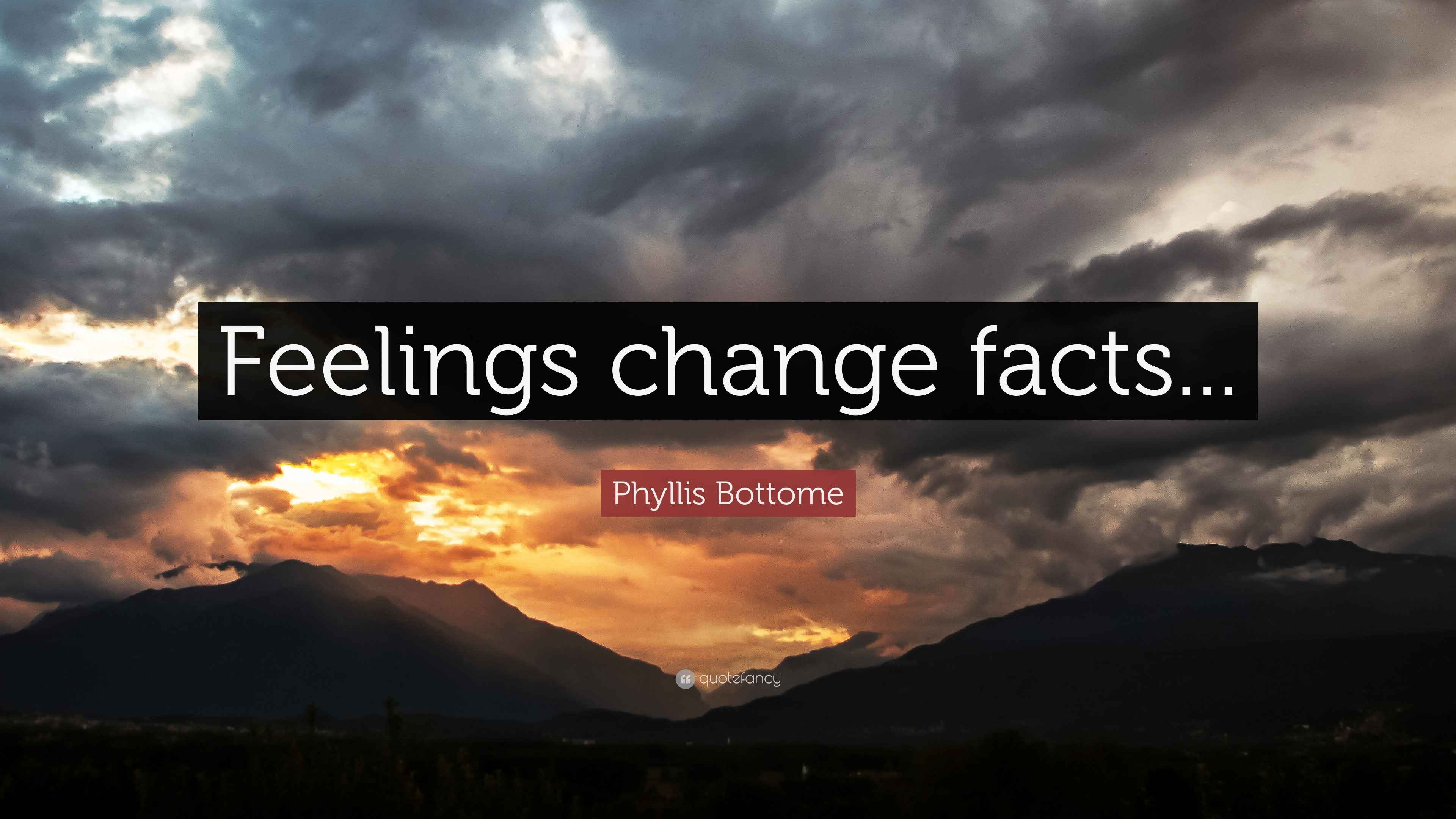 Phyllis Bottome Quote: “Feelings change facts...”