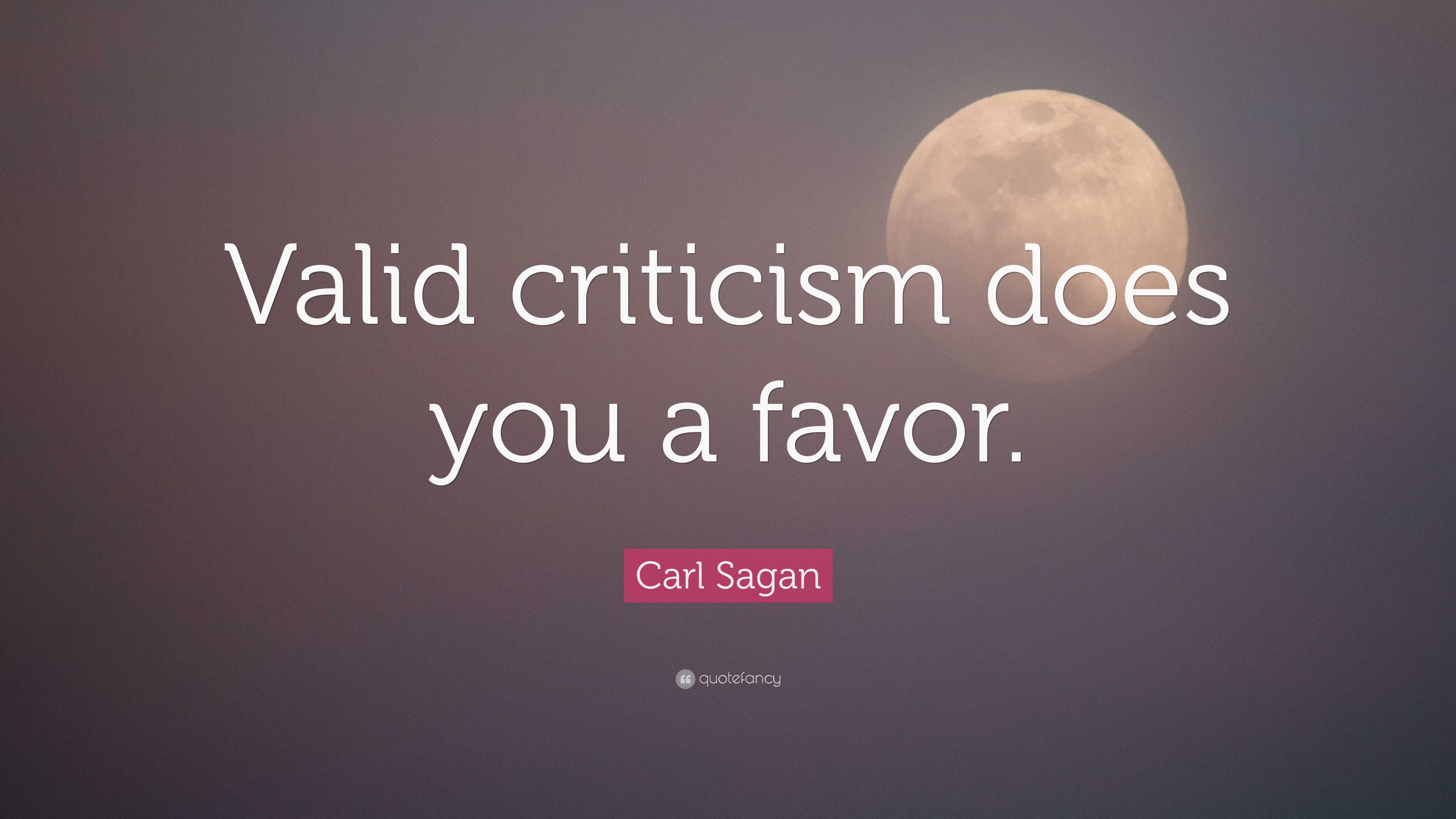 Carl Sagan Quote: “Valid criticism does you a favor.”