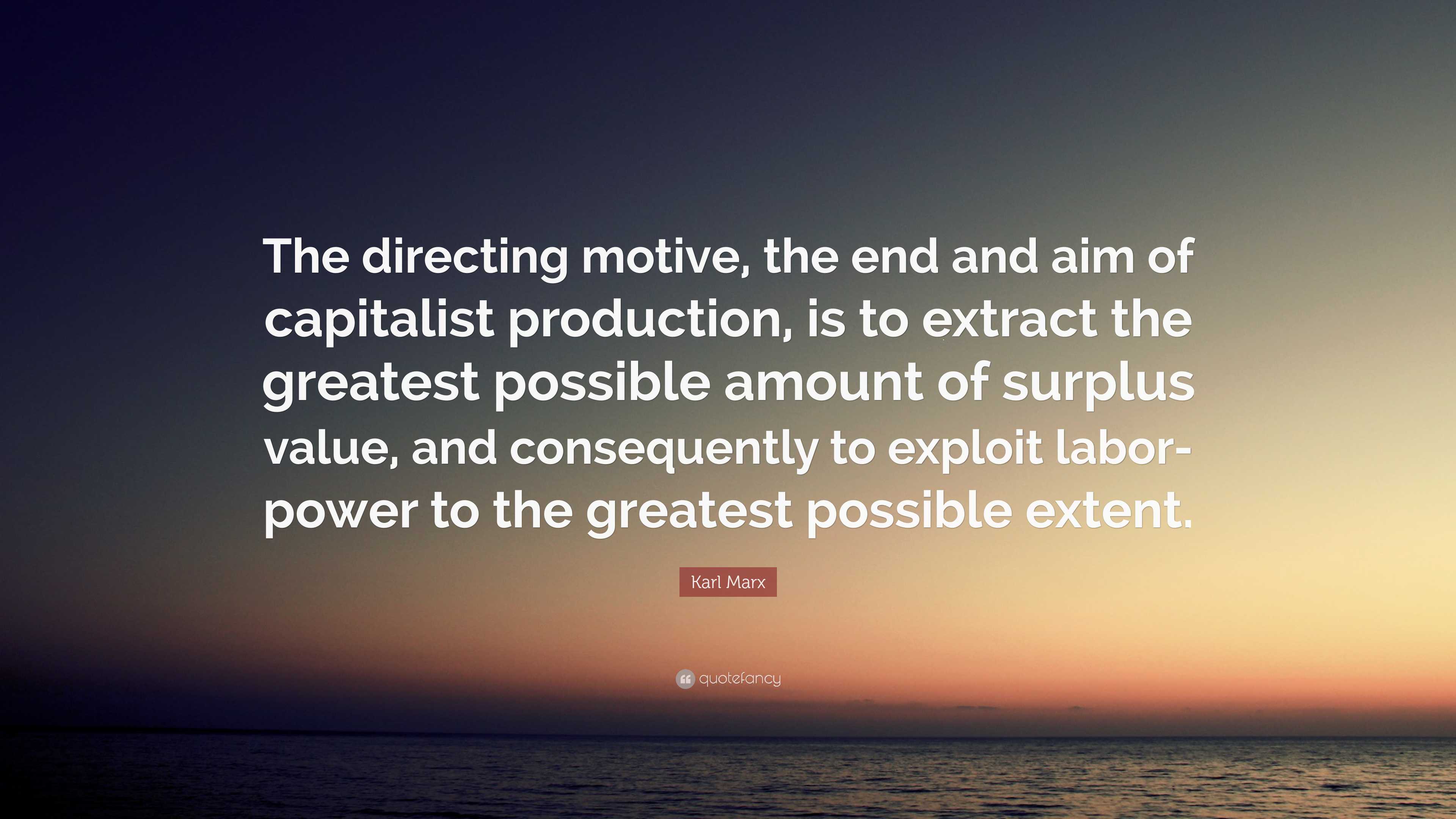 Karl Marx Quote: “The directing motive, the end and aim of capitalist ...