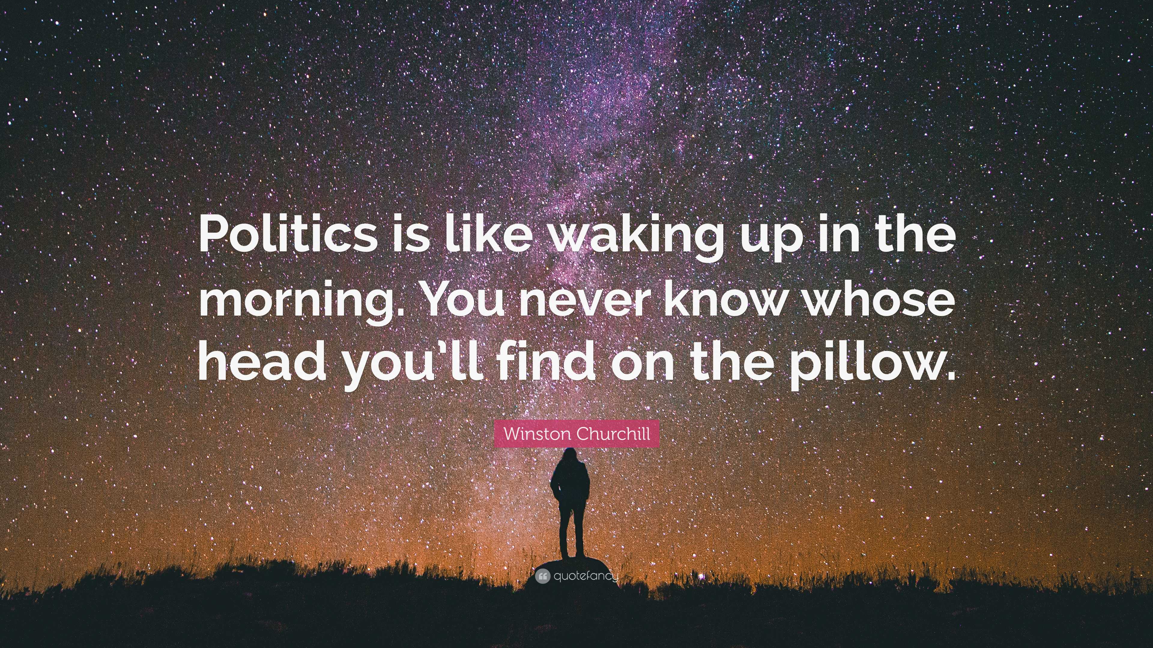 Winston Churchill Quote: “Politics is like waking up in the morning ...