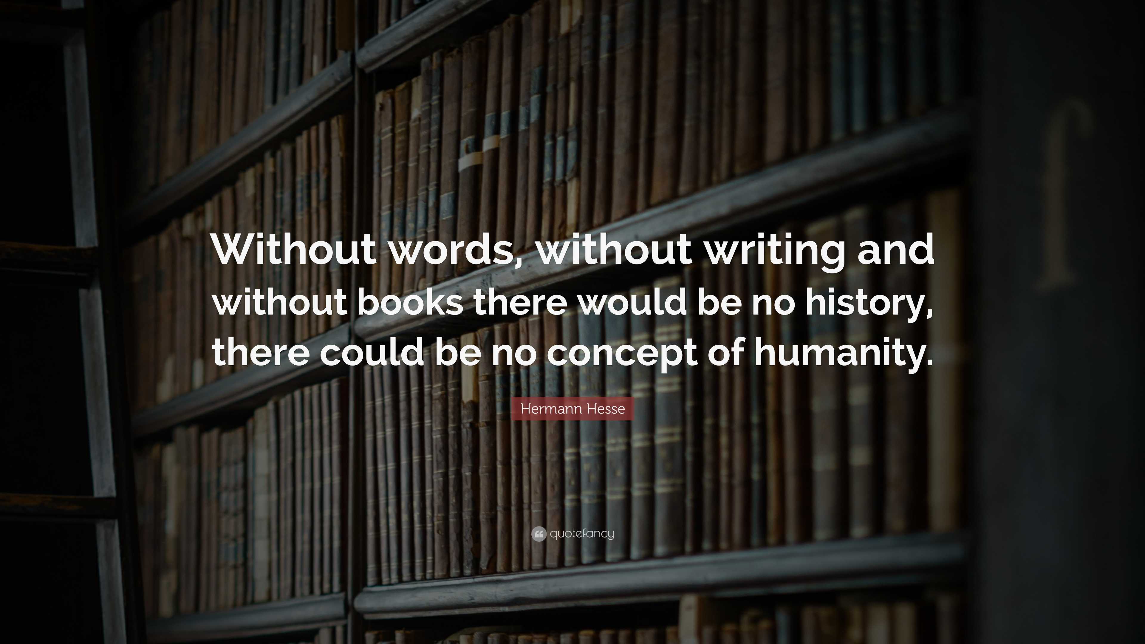 Hermann Hesse Quote: “Without words, without writing and without books ...