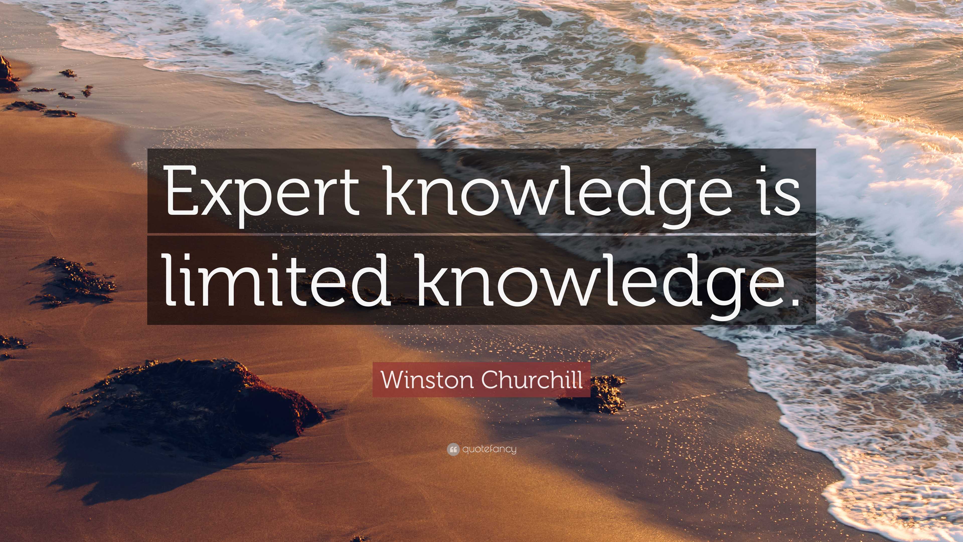 Winston Churchill Quote: “Expert knowledge is limited knowledge.”