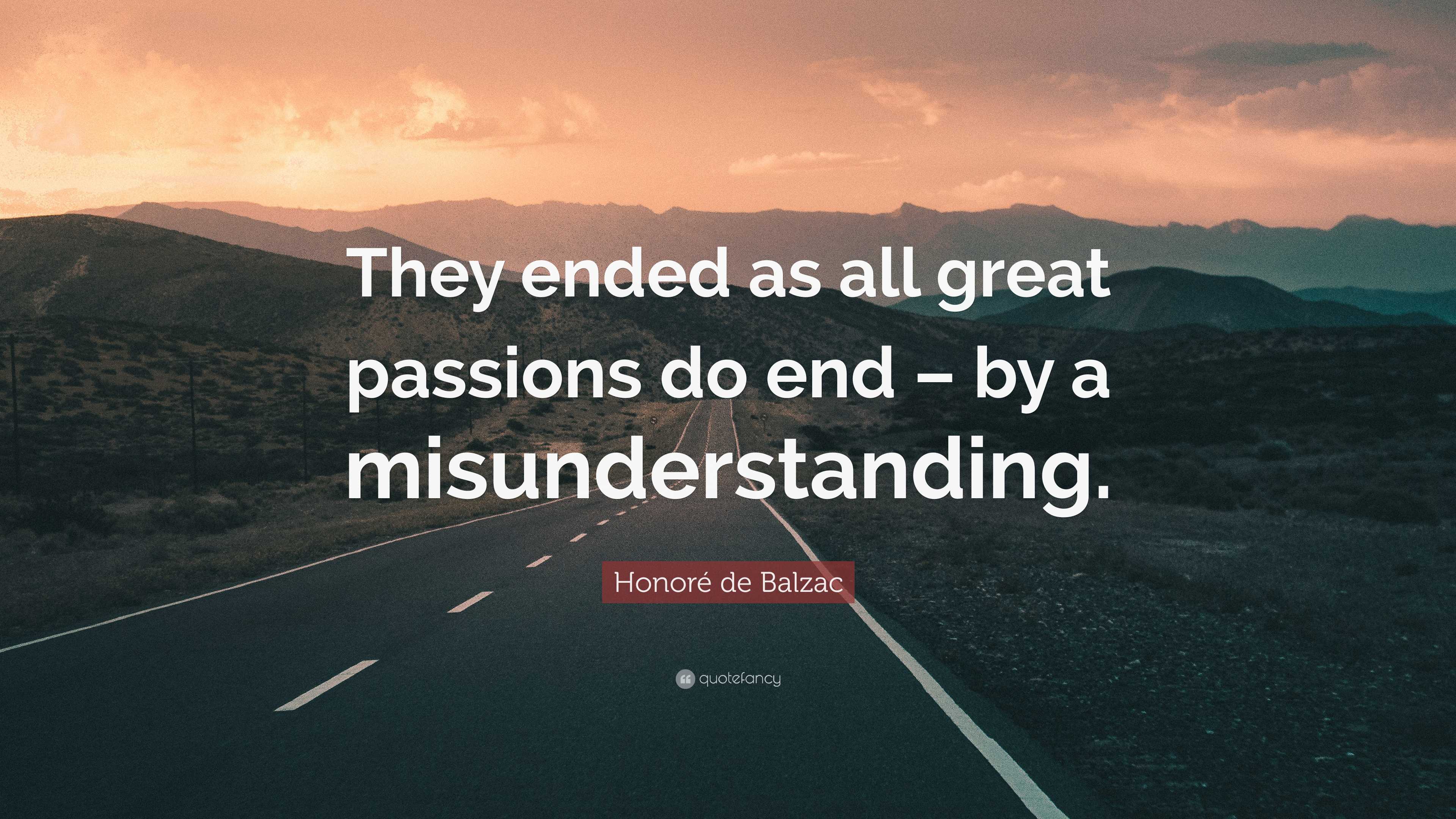 Honoré de Balzac Quote: “They ended as all great passions do end – by a ...