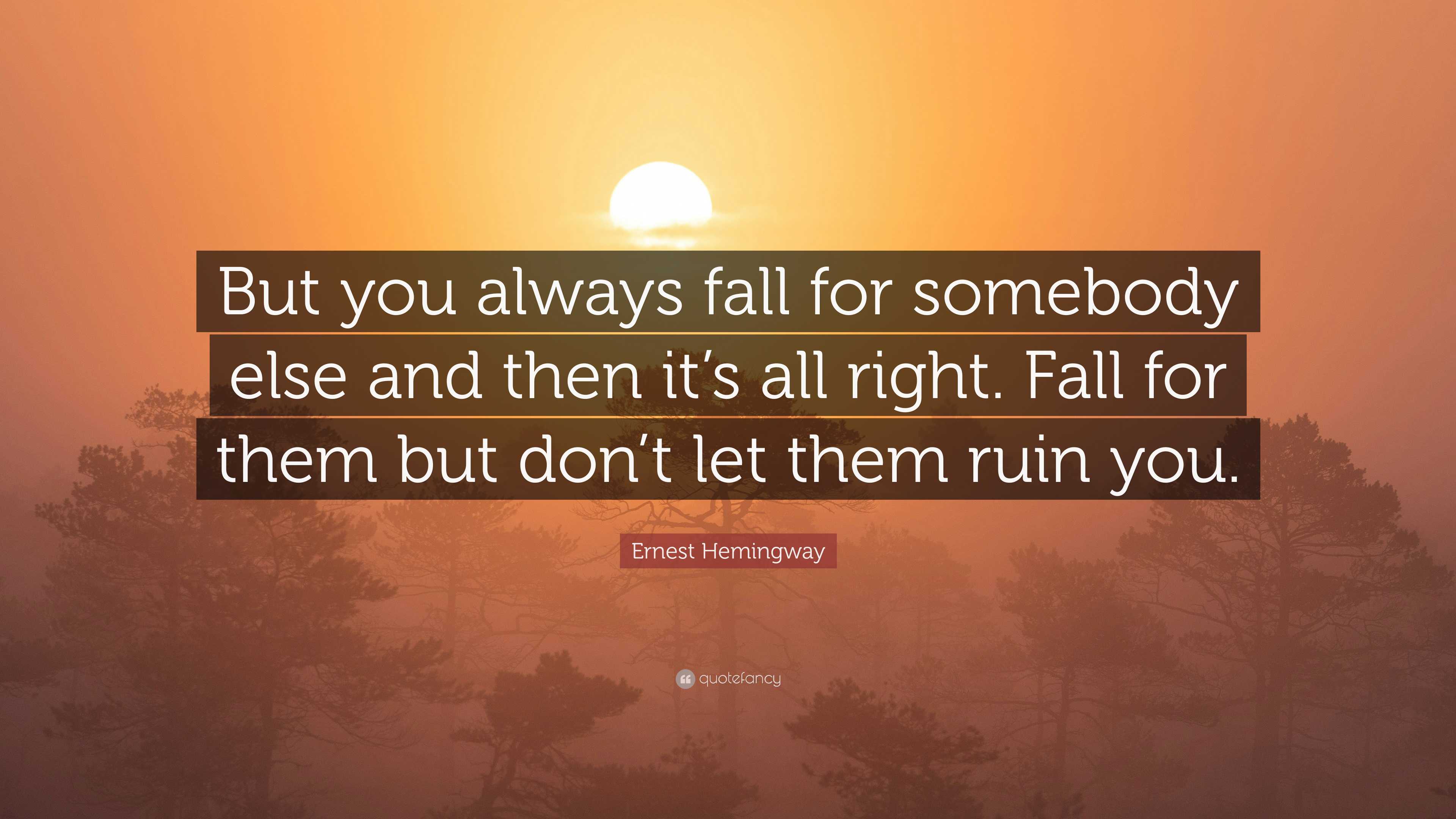 Ernest Hemingway Quote: “But you always fall for somebody else and then ...