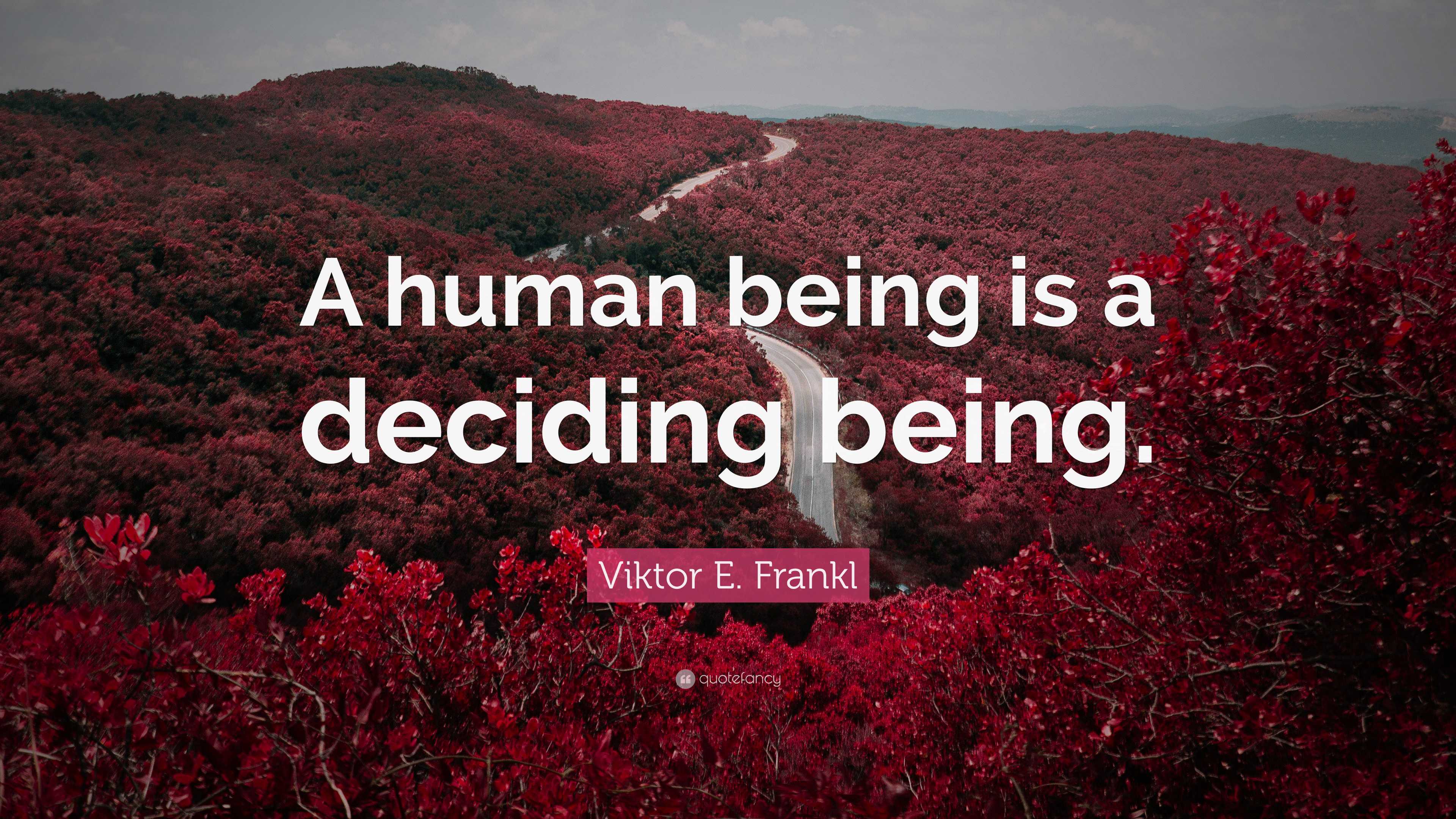 Viktor E. Frankl Quote: “A human being is a deciding being.”