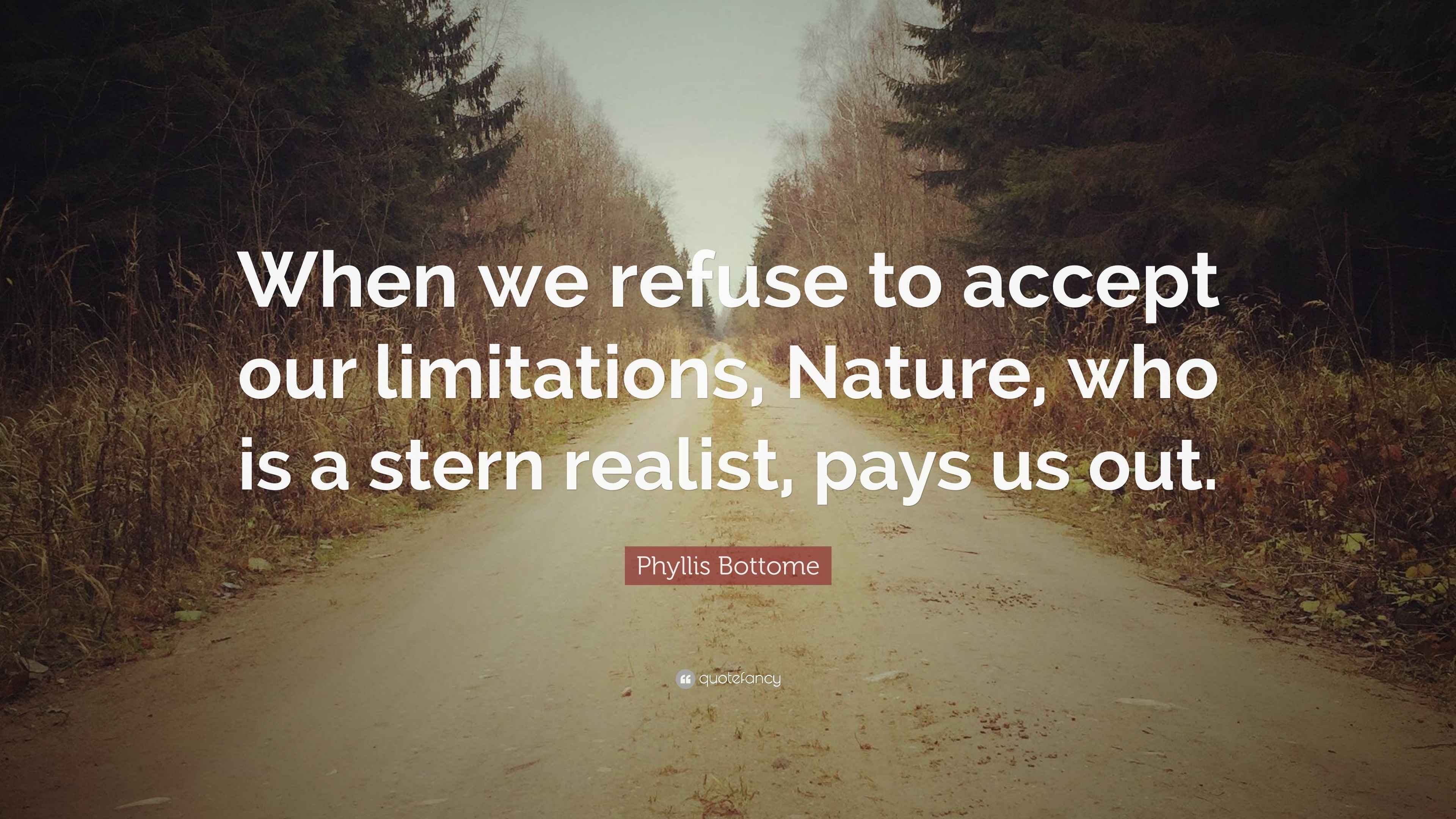 Phyllis Bottome Quote: “When we refuse to accept our limitations ...