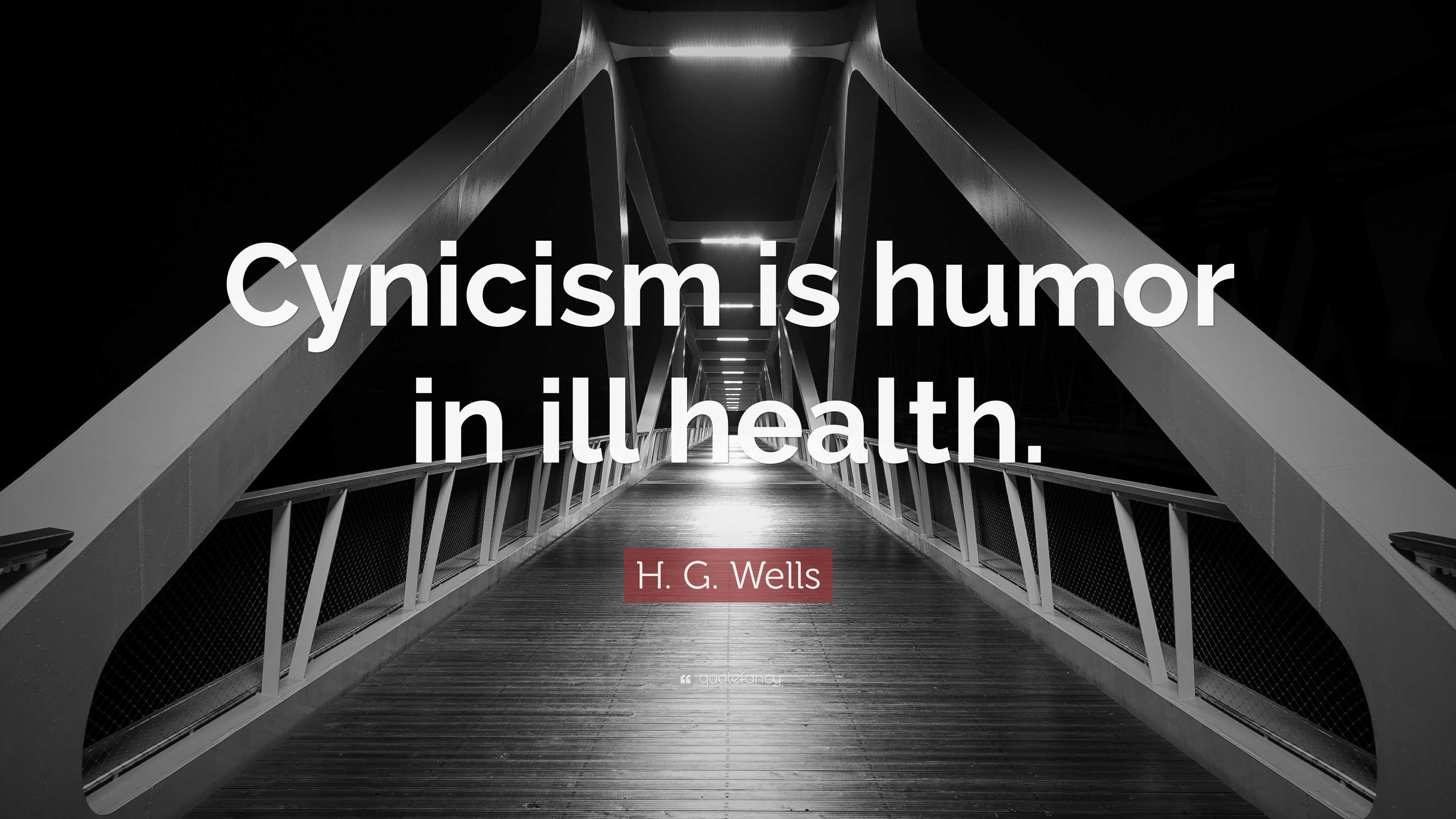 H. G. Wells Quote: “Cynicism is humor in ill health.”