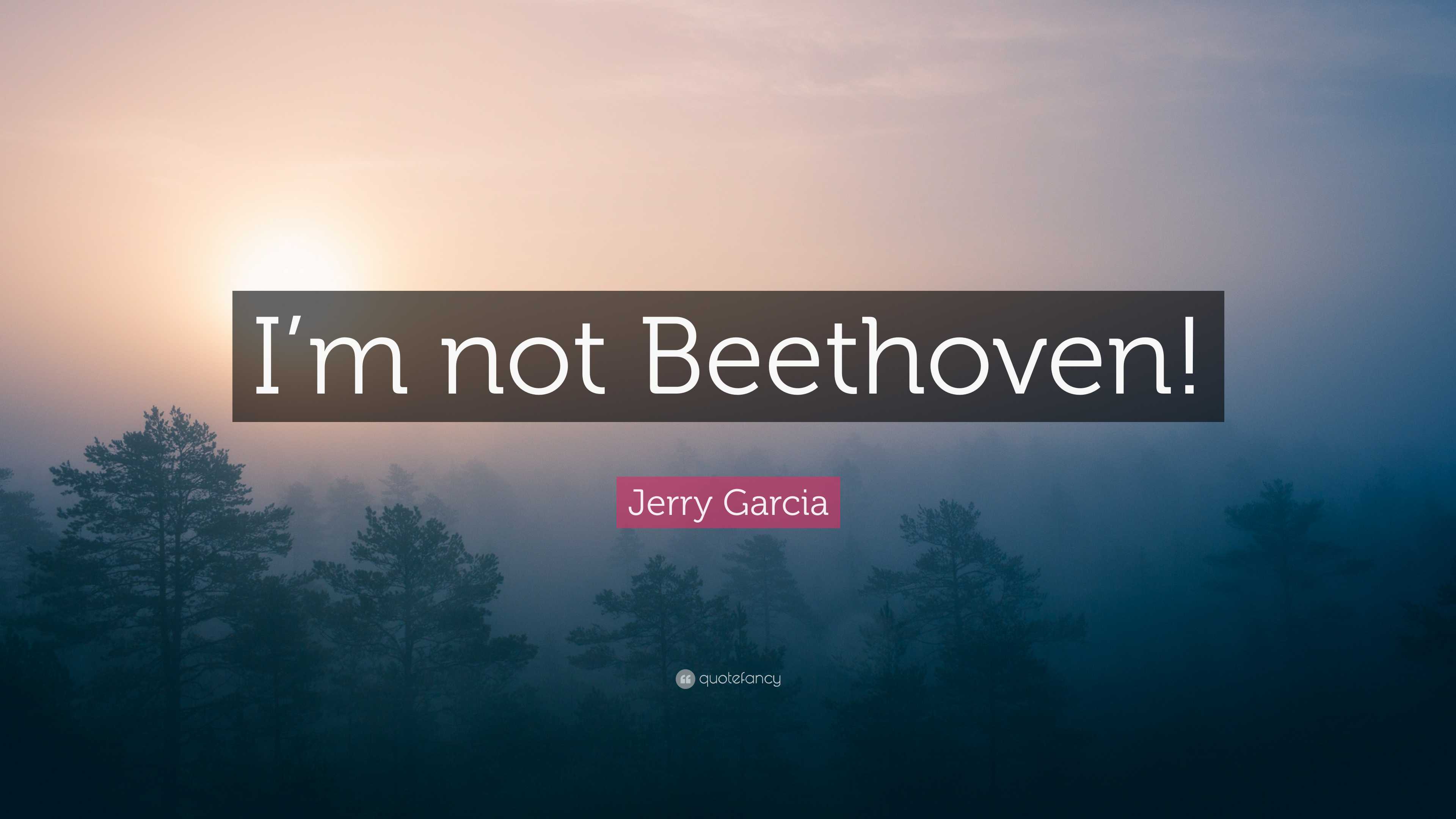Jerry Garcia Quote: “I’m not Beethoven!”