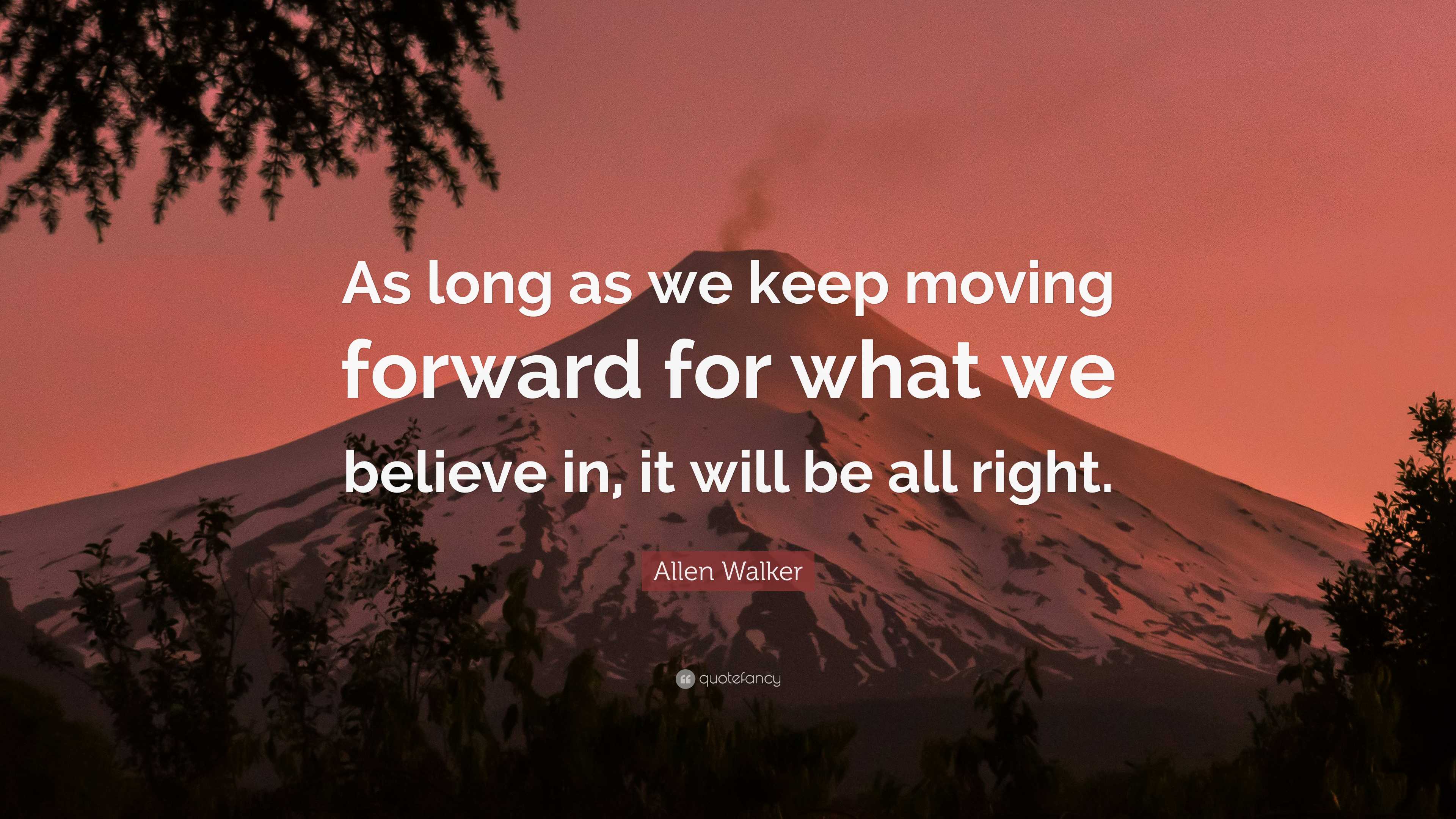 Allen Walker Quote: “As long as we keep moving forward for what we ...