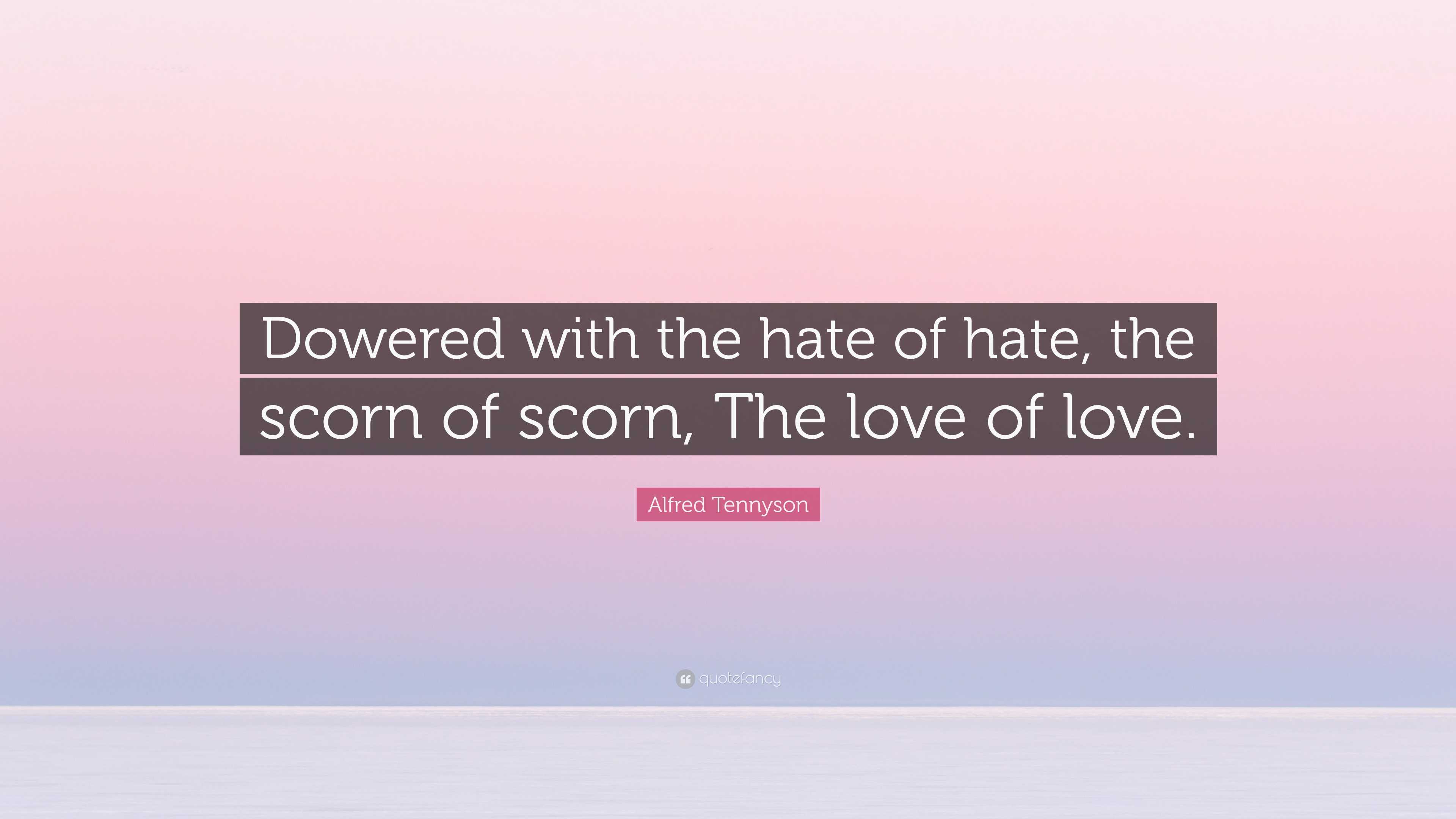 Alfred Tennyson Quote: “Dowered with the hate of hate, the scorn of ...