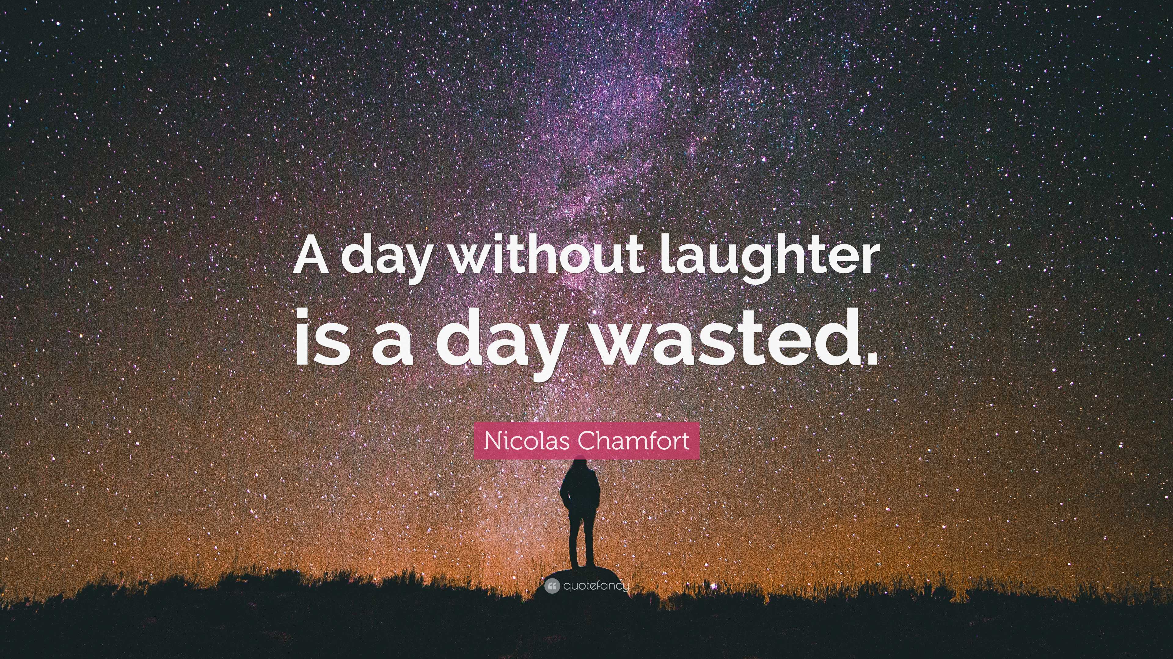 Nicolas Chamfort Quote: “A day without laughter is a day wasted.”