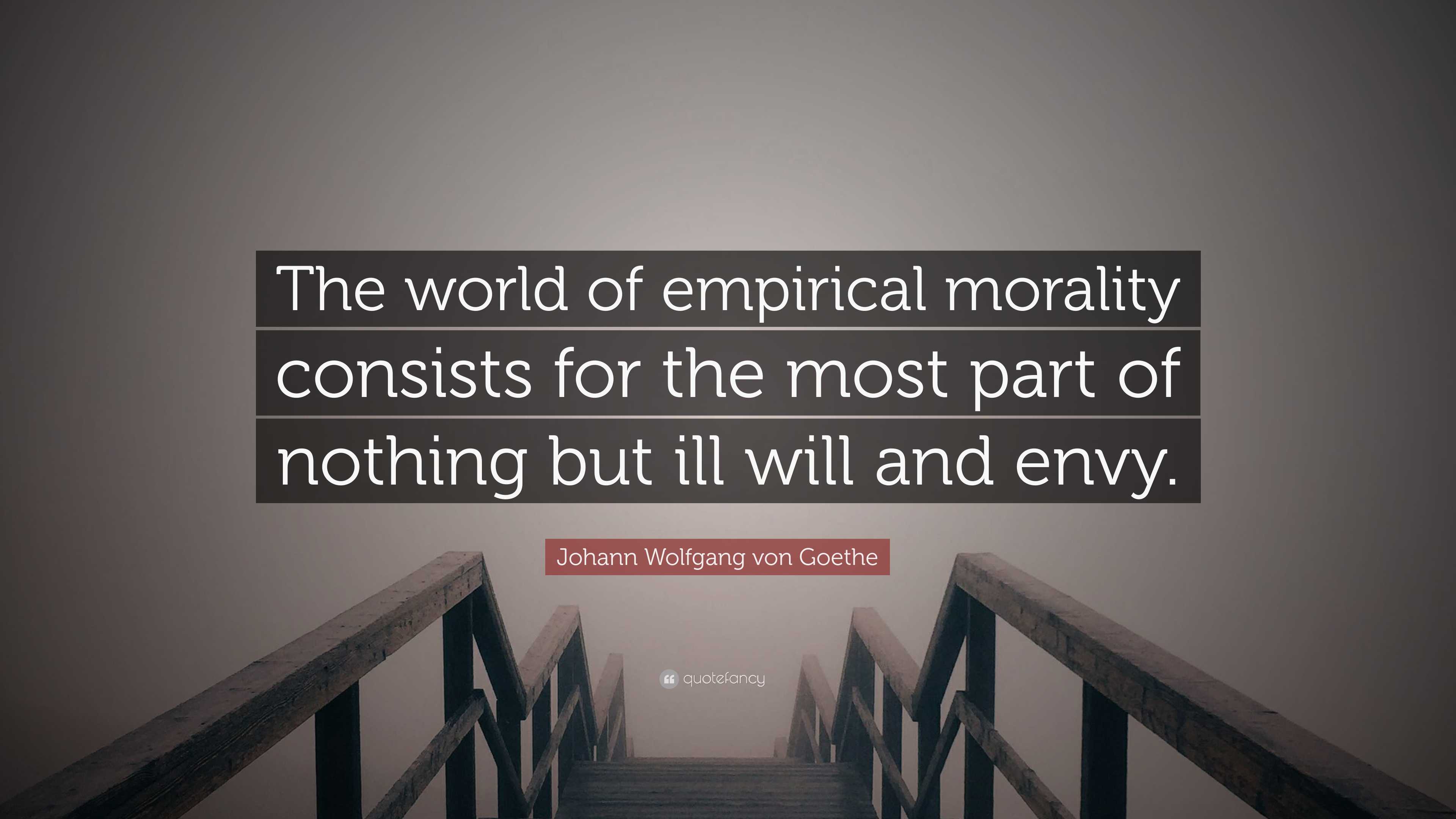 Johann Wolfgang von Goethe Quote: “The world of empirical morality ...