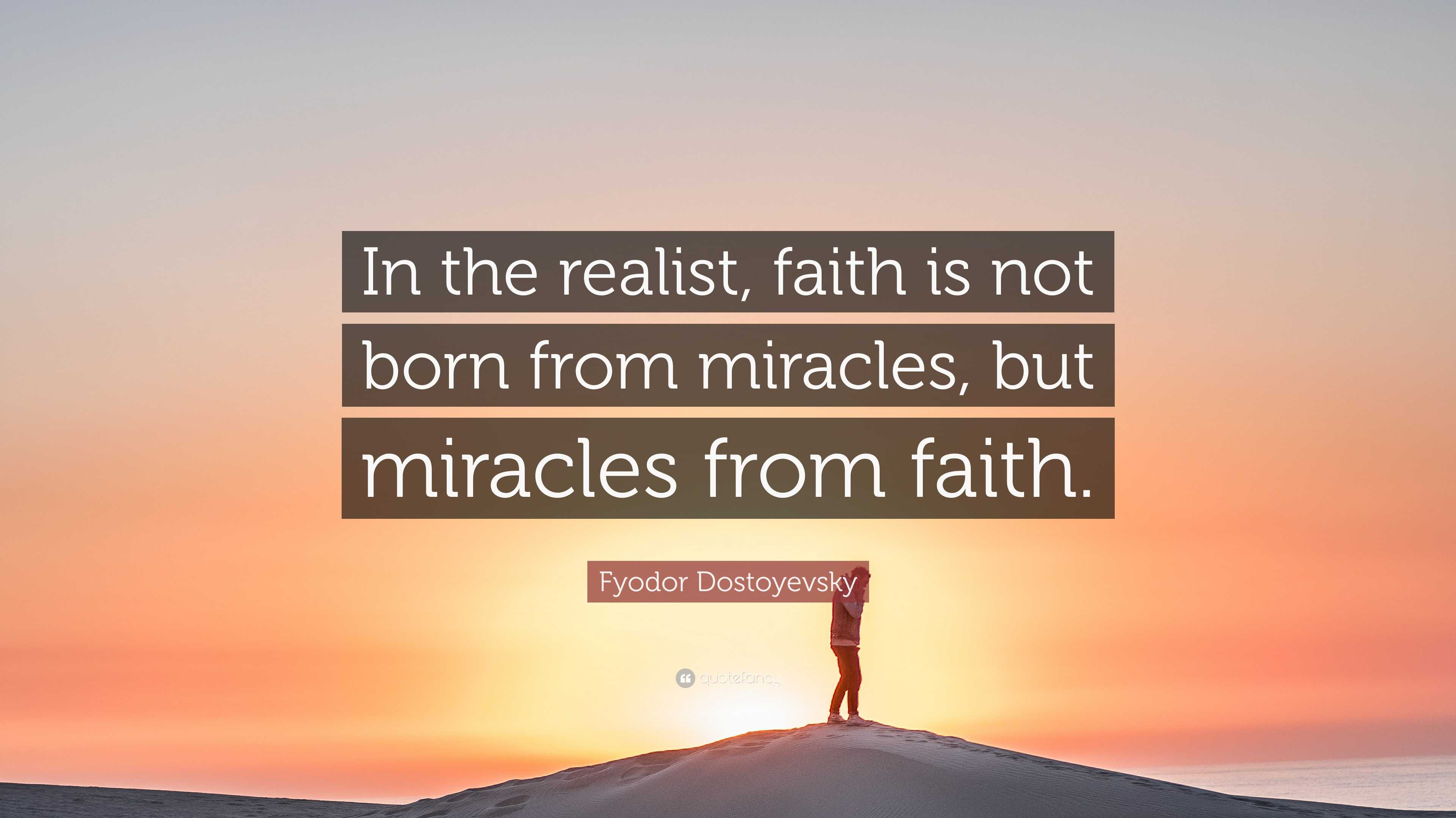 Fyodor Dostoyevsky Quote: “In the realist, faith is not born from ...