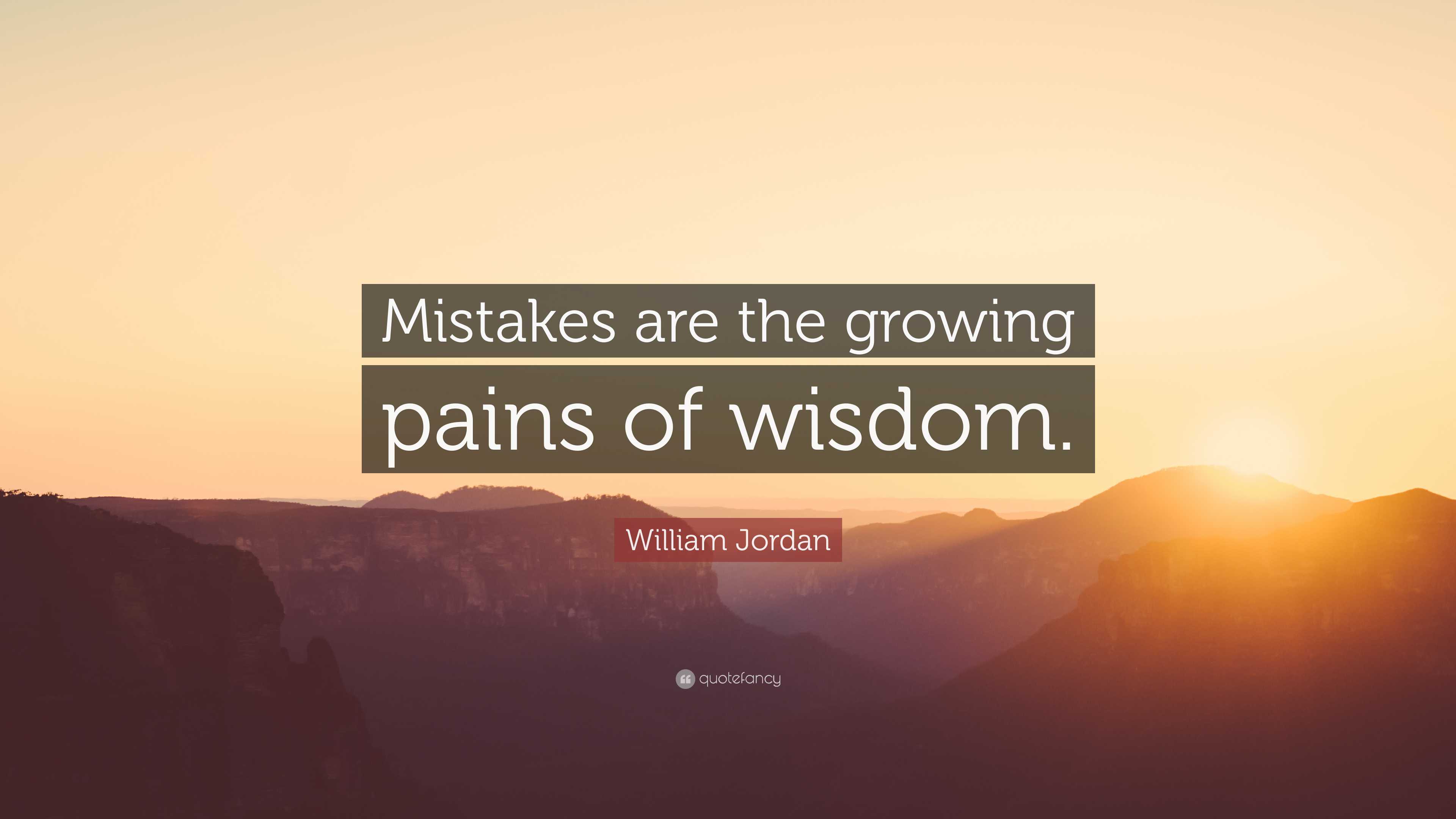 William Jordan Quote: “Mistakes are the growing pains of wisdom.”