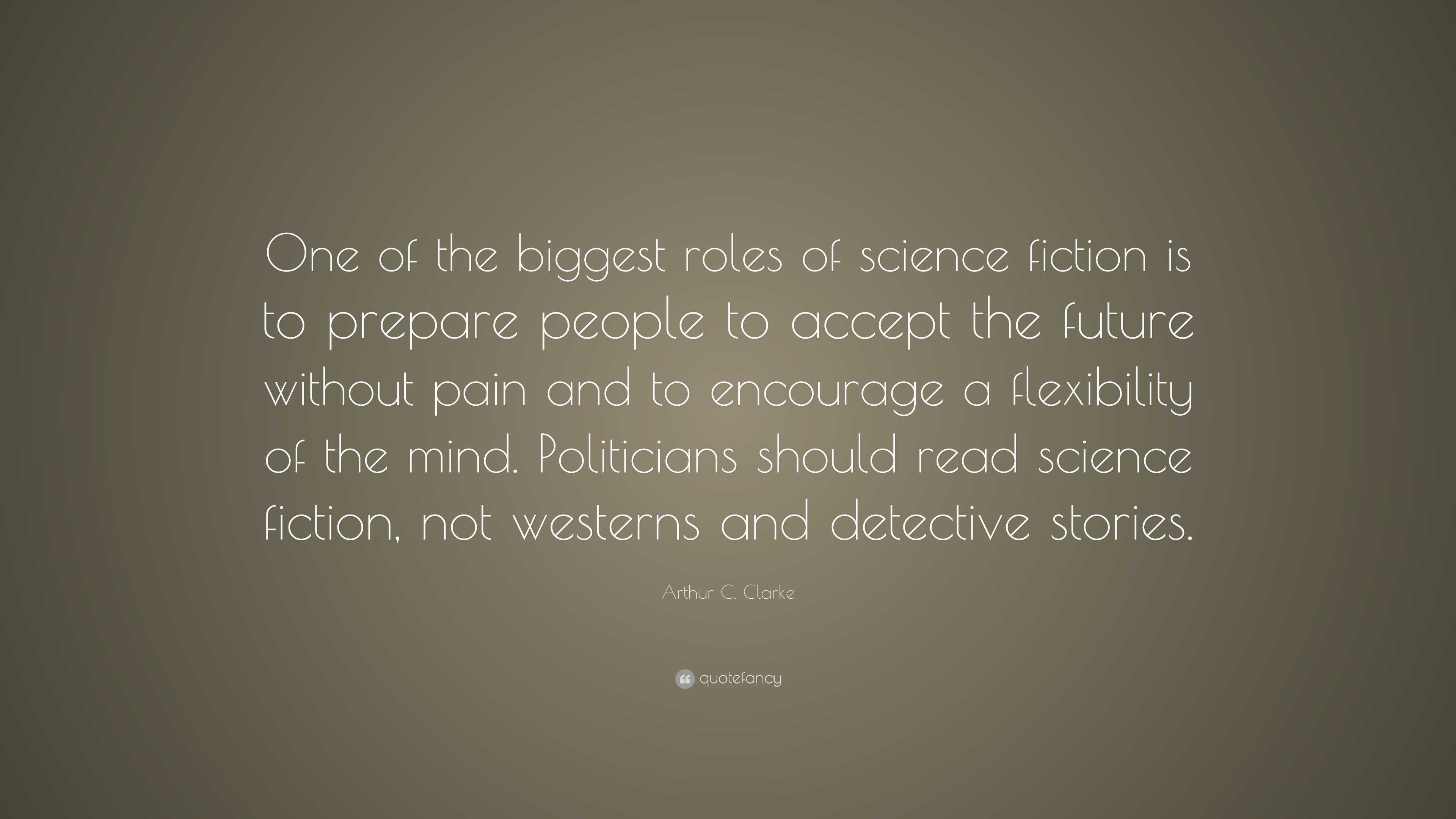 Arthur C. Clarke Quote: “One of the biggest roles of science fiction is ...