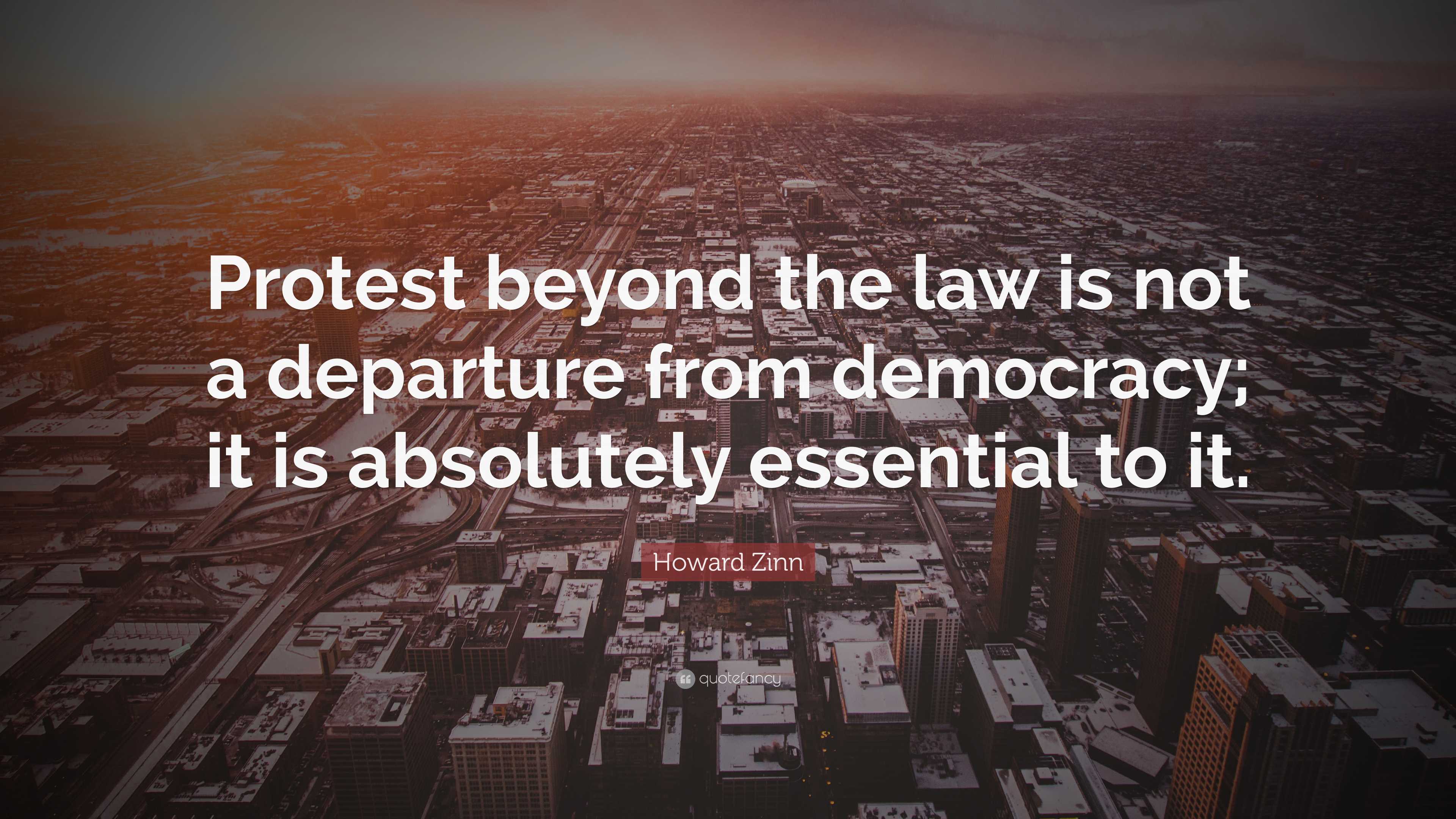 Howard Zinn Quote: “Protest beyond the law is not a departure from ...