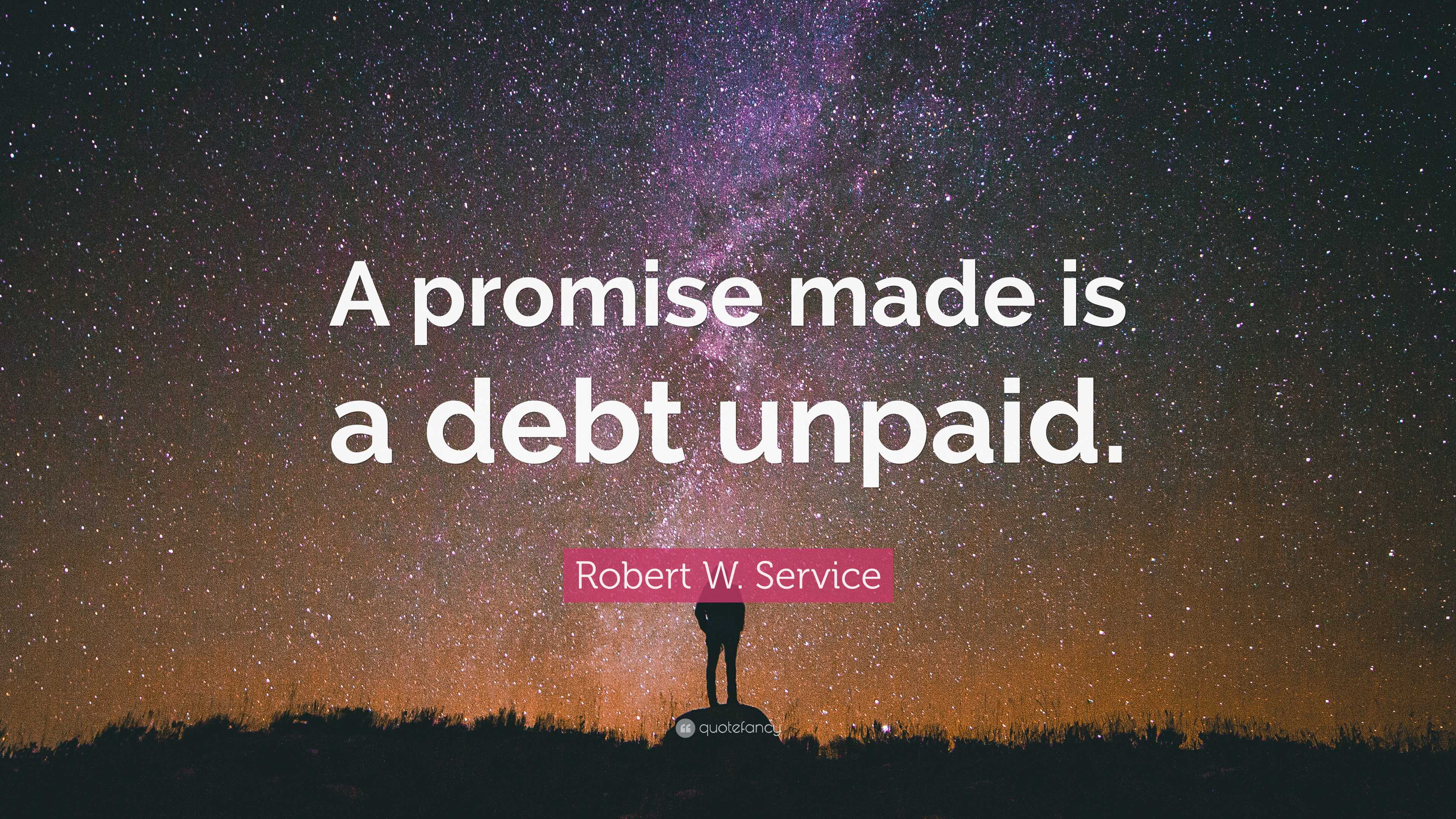 Robert W. Service Quote: “A promise made is a debt unpaid.”