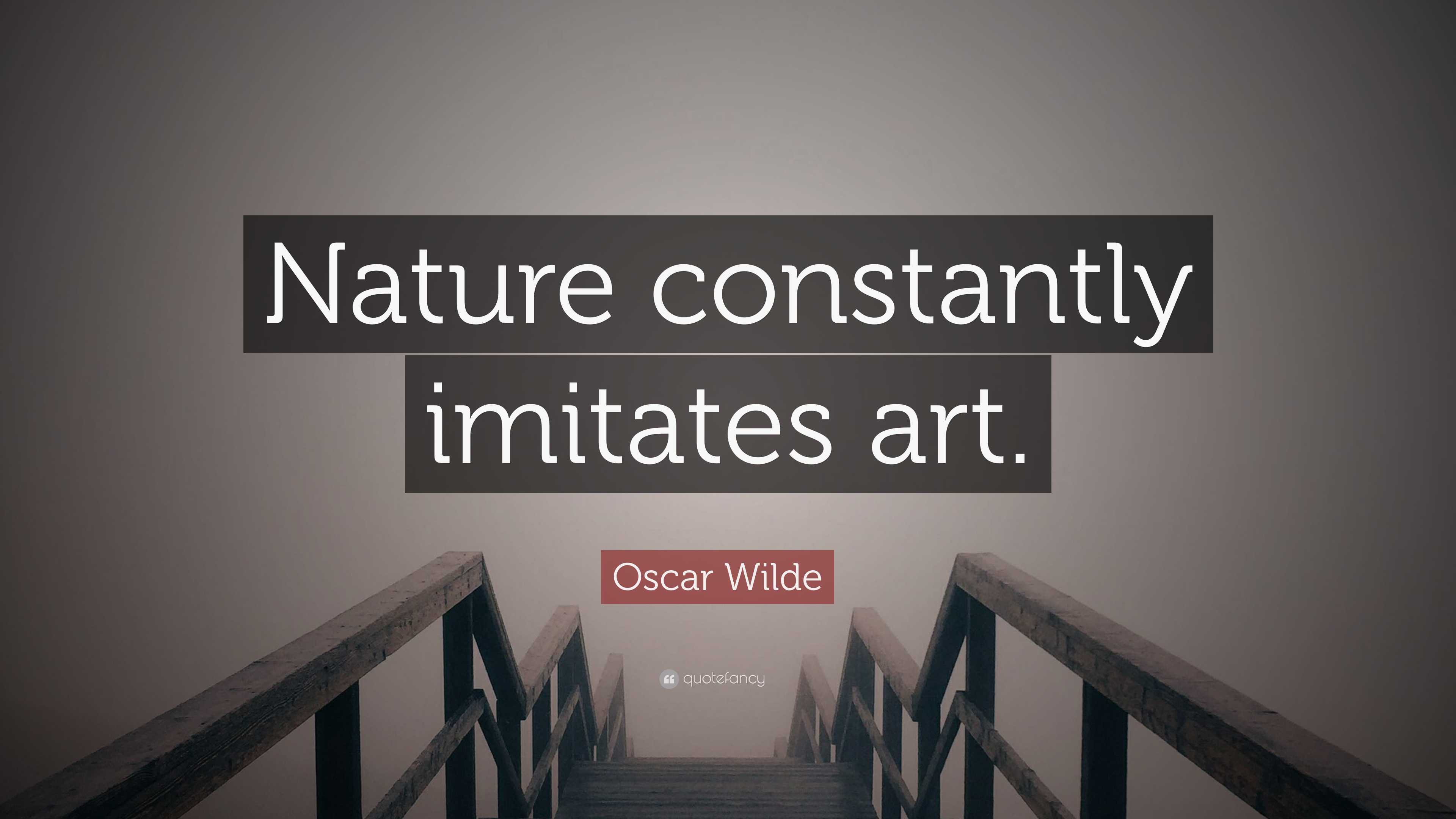 Oscar Wilde Quote: “Nature constantly imitates art.”