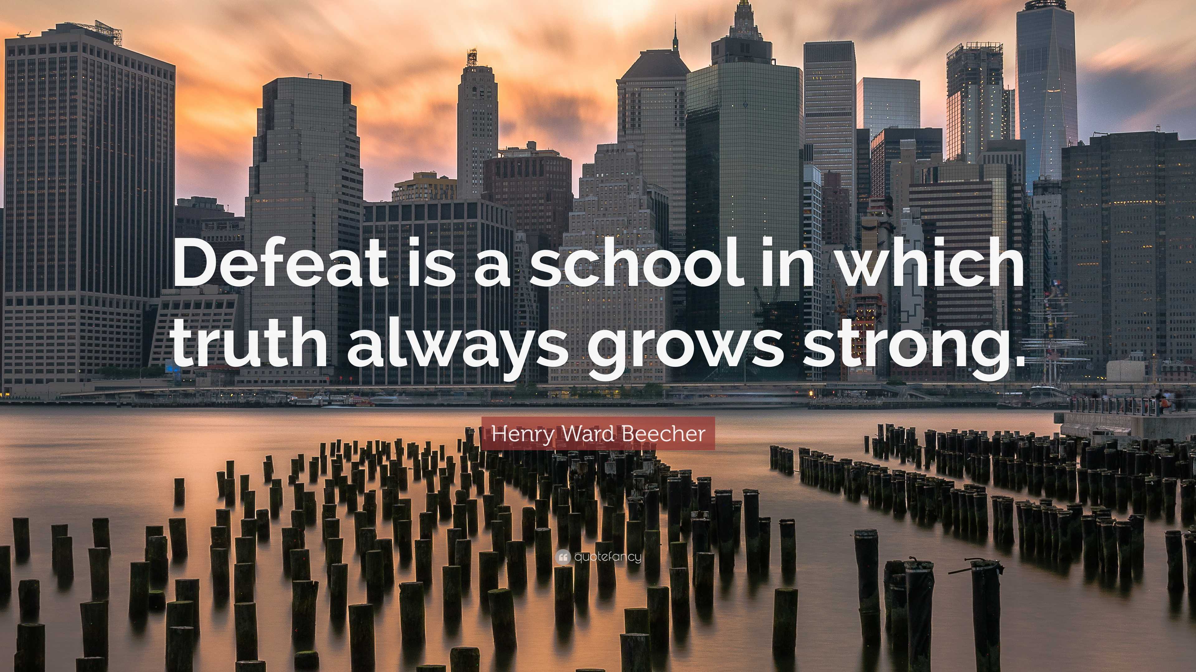 Henry Ward Beecher Quote: “Defeat is a school in which truth always ...