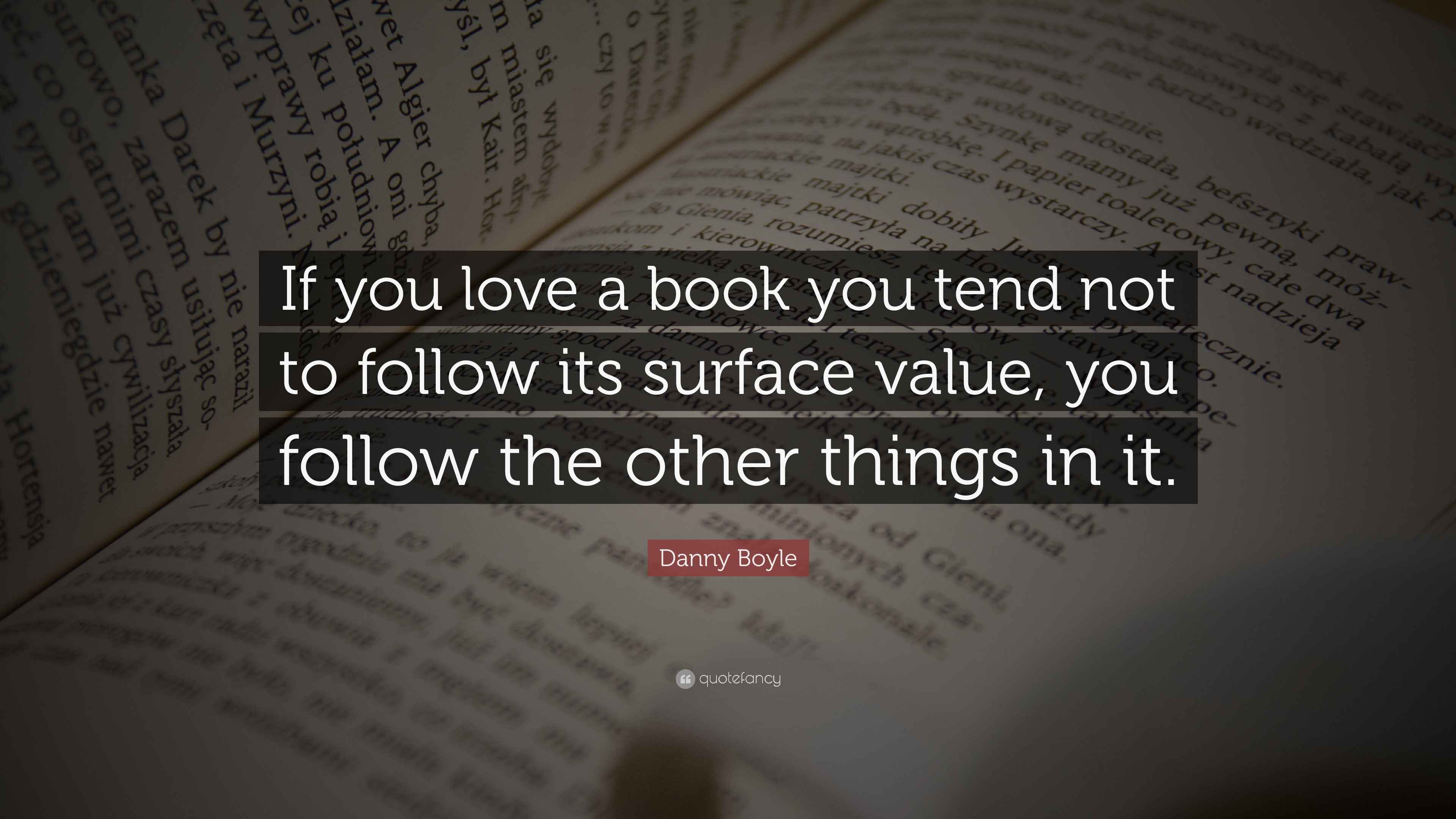 Danny Boyle Quote: “If you love a book you tend not to follow its ...