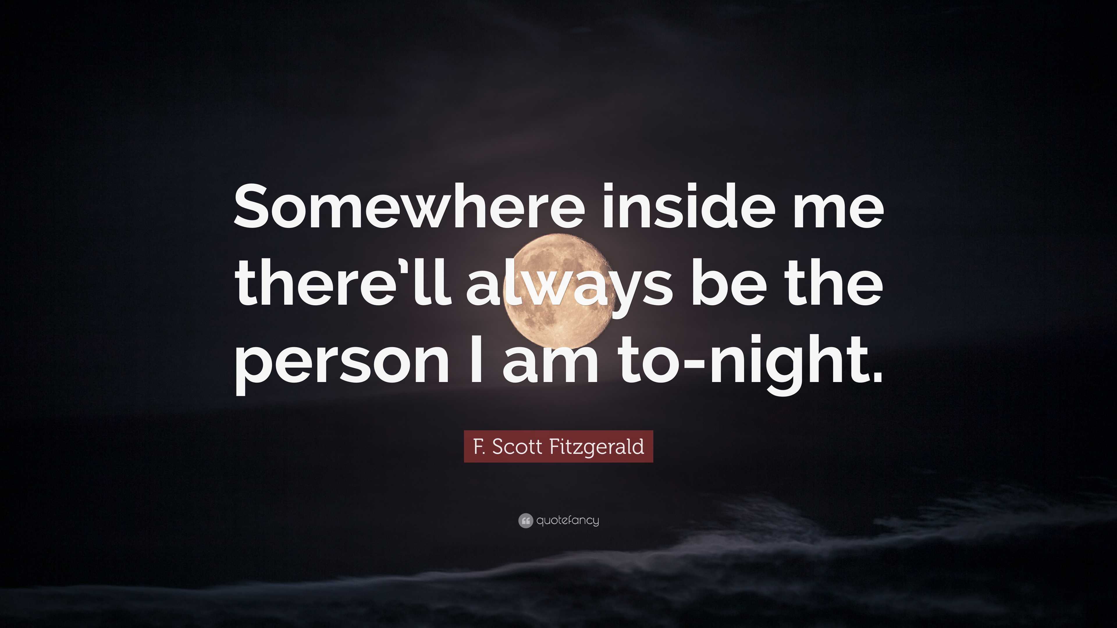 F. Scott Fitzgerald Quote: “Somewhere inside me there’ll always be the ...