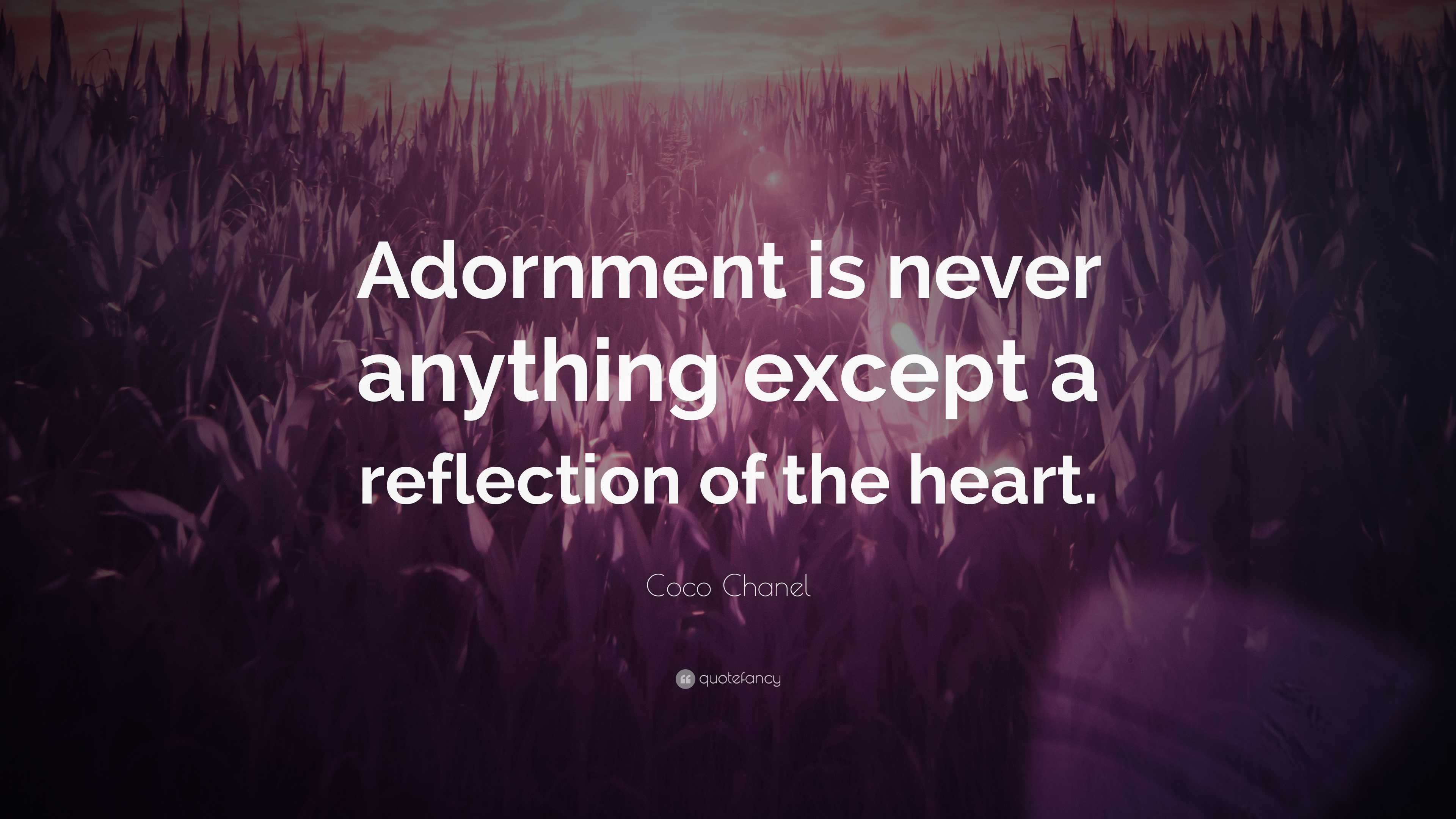 Coco Chanel Quote: “Adornment is never anything except a reflection of ...