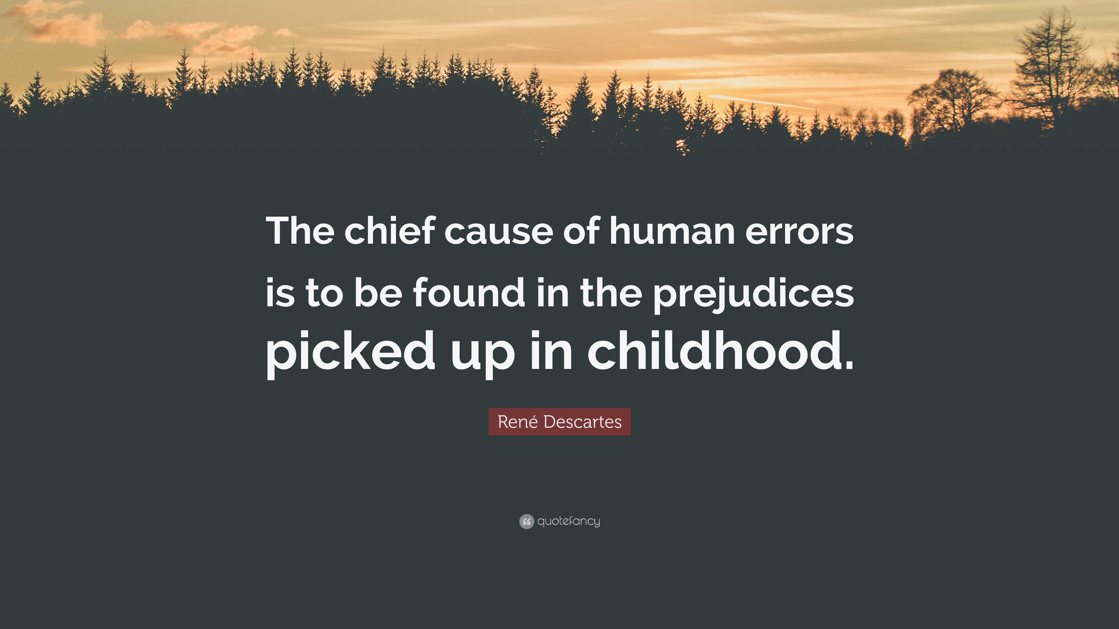 René Descartes Quote: “The chief cause of human errors is to be found ...