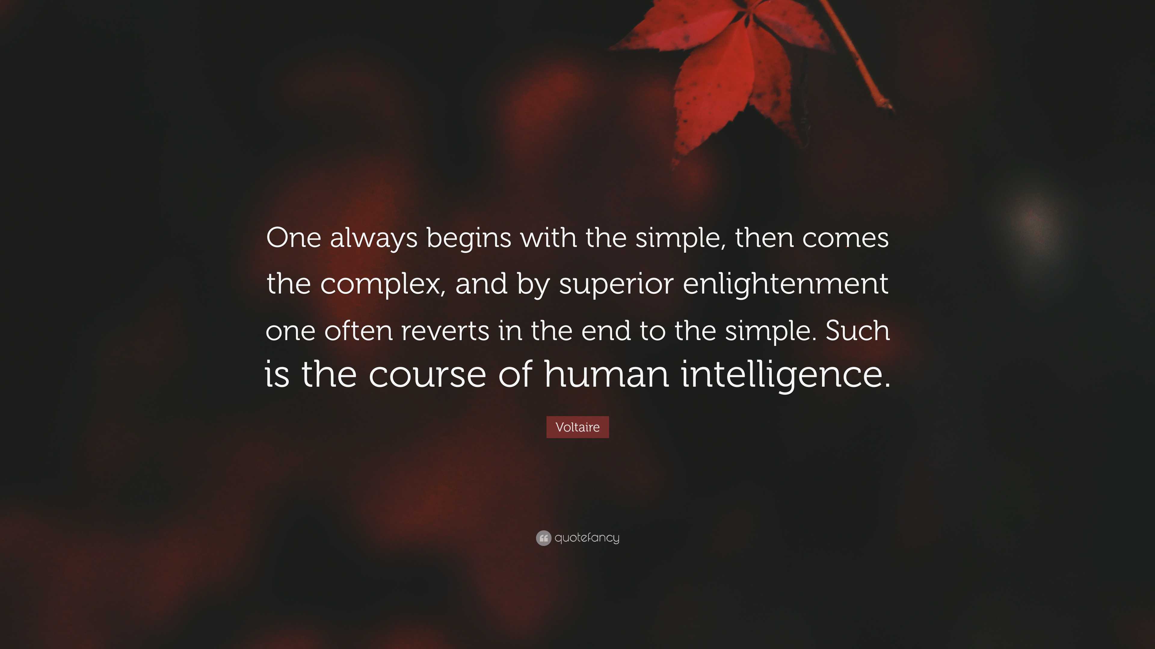 Voltaire Quote: “One always begins with the simple, then comes the ...