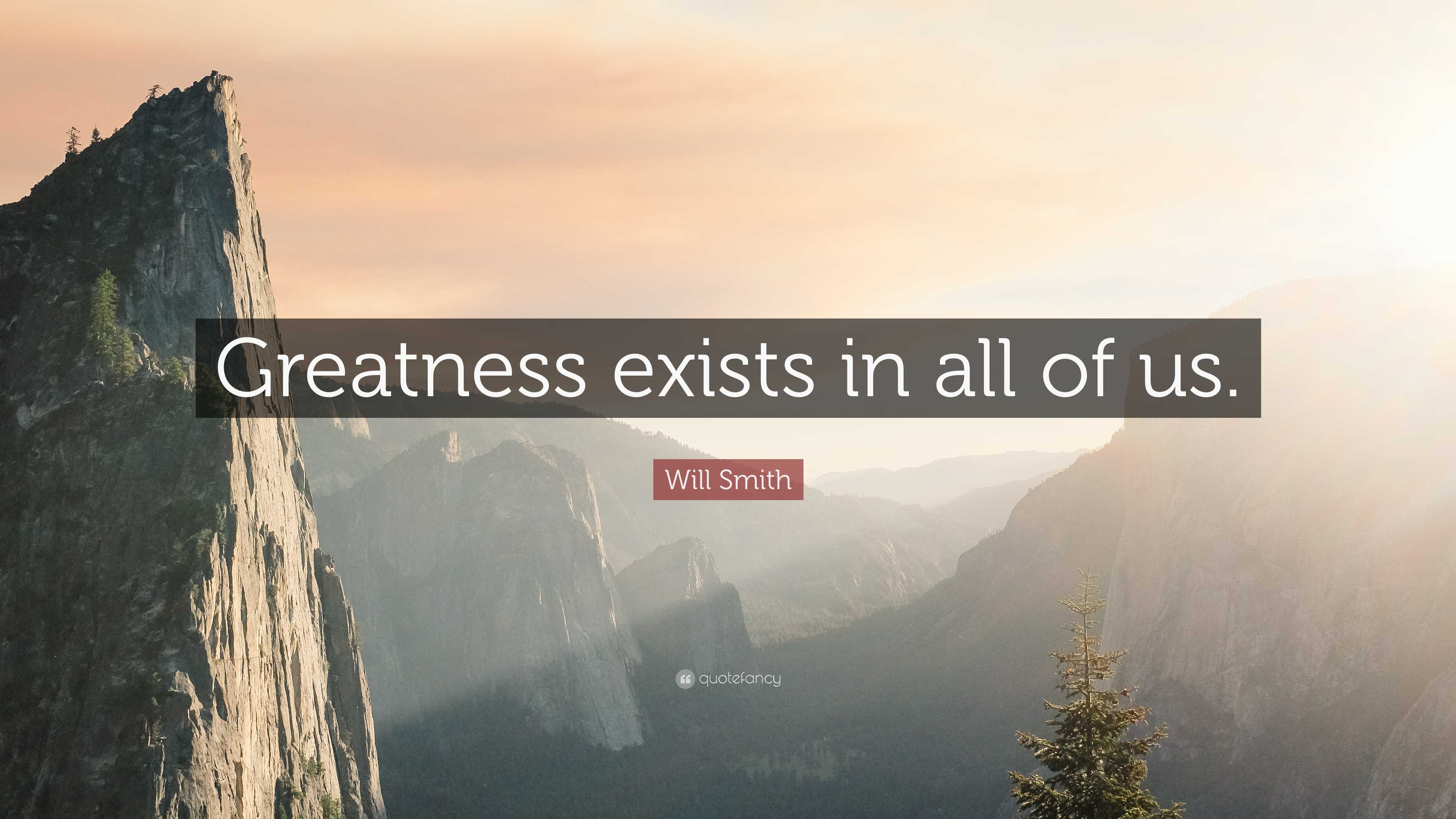 Will Smith Quote: “Greatness exists in all of us.”