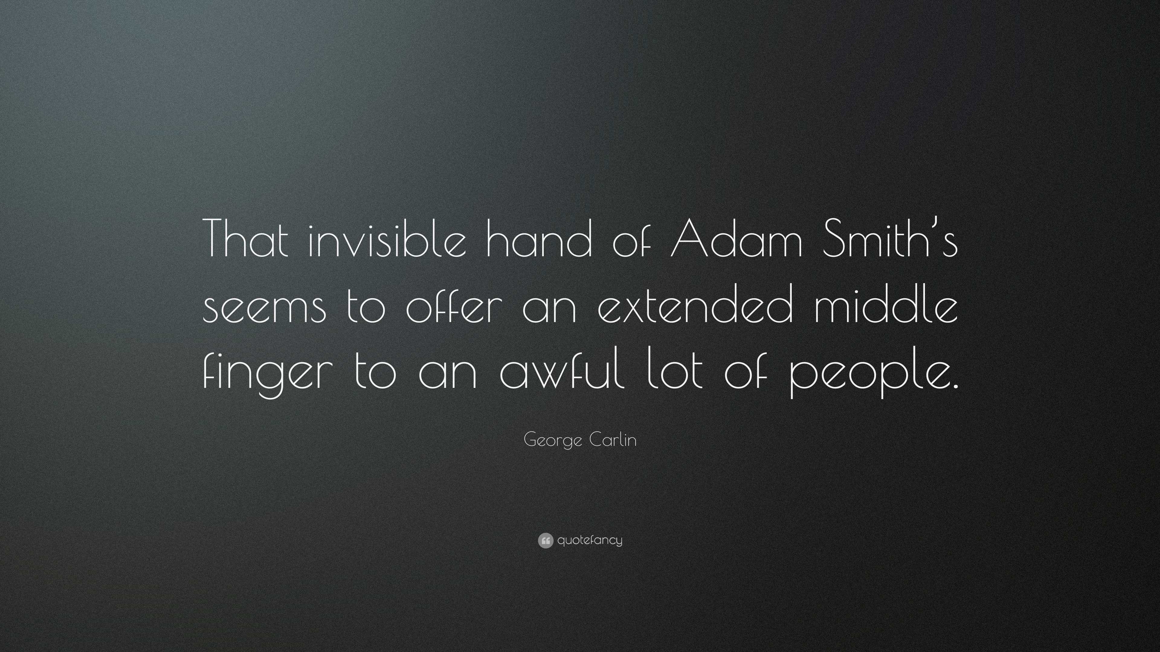 George Carlin Quote: “That invisible hand of Adam Smith’s seems to ...