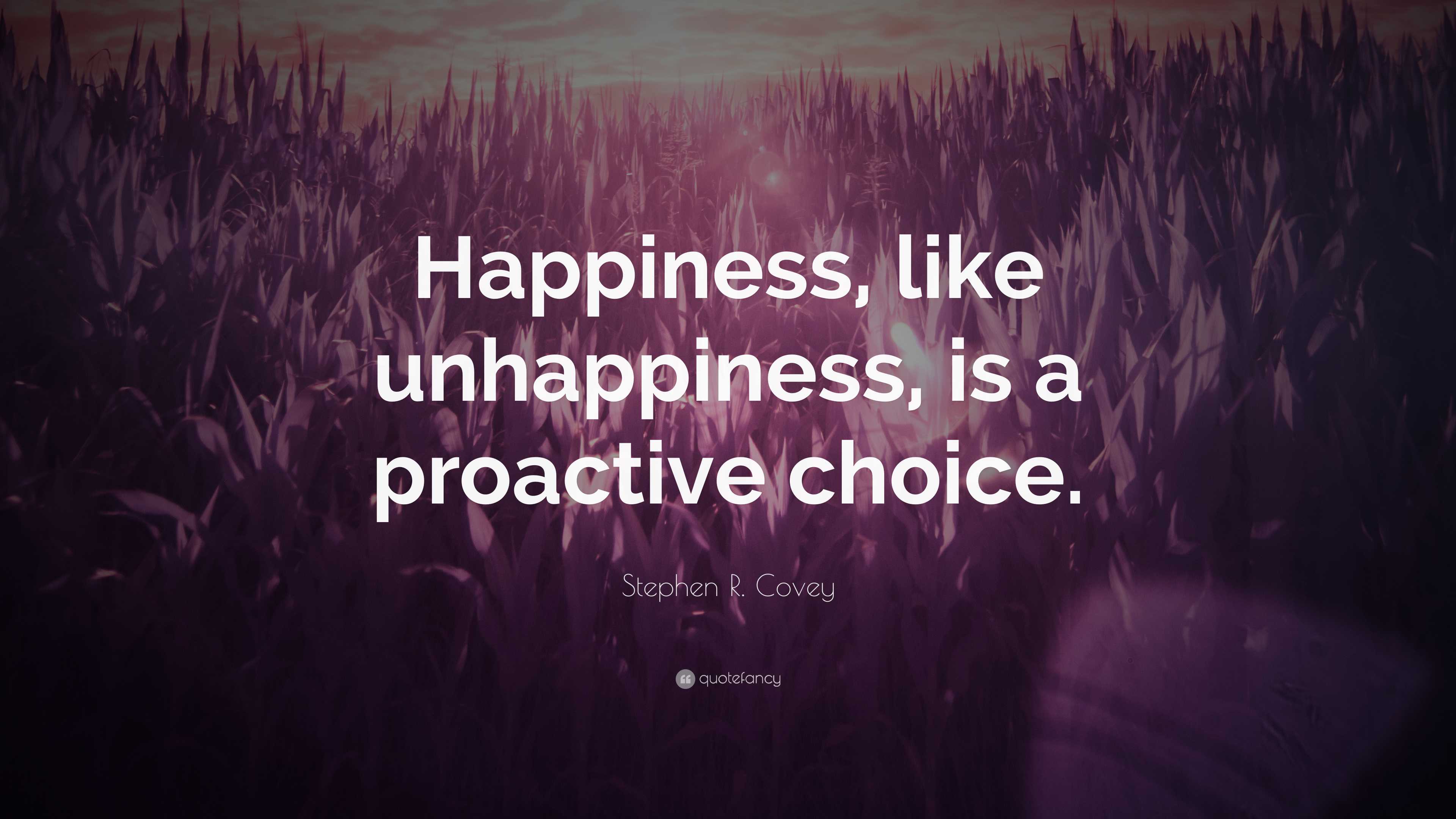 Stephen R. Covey Quote: “Happiness, like unhappiness, is a proactive choice.”