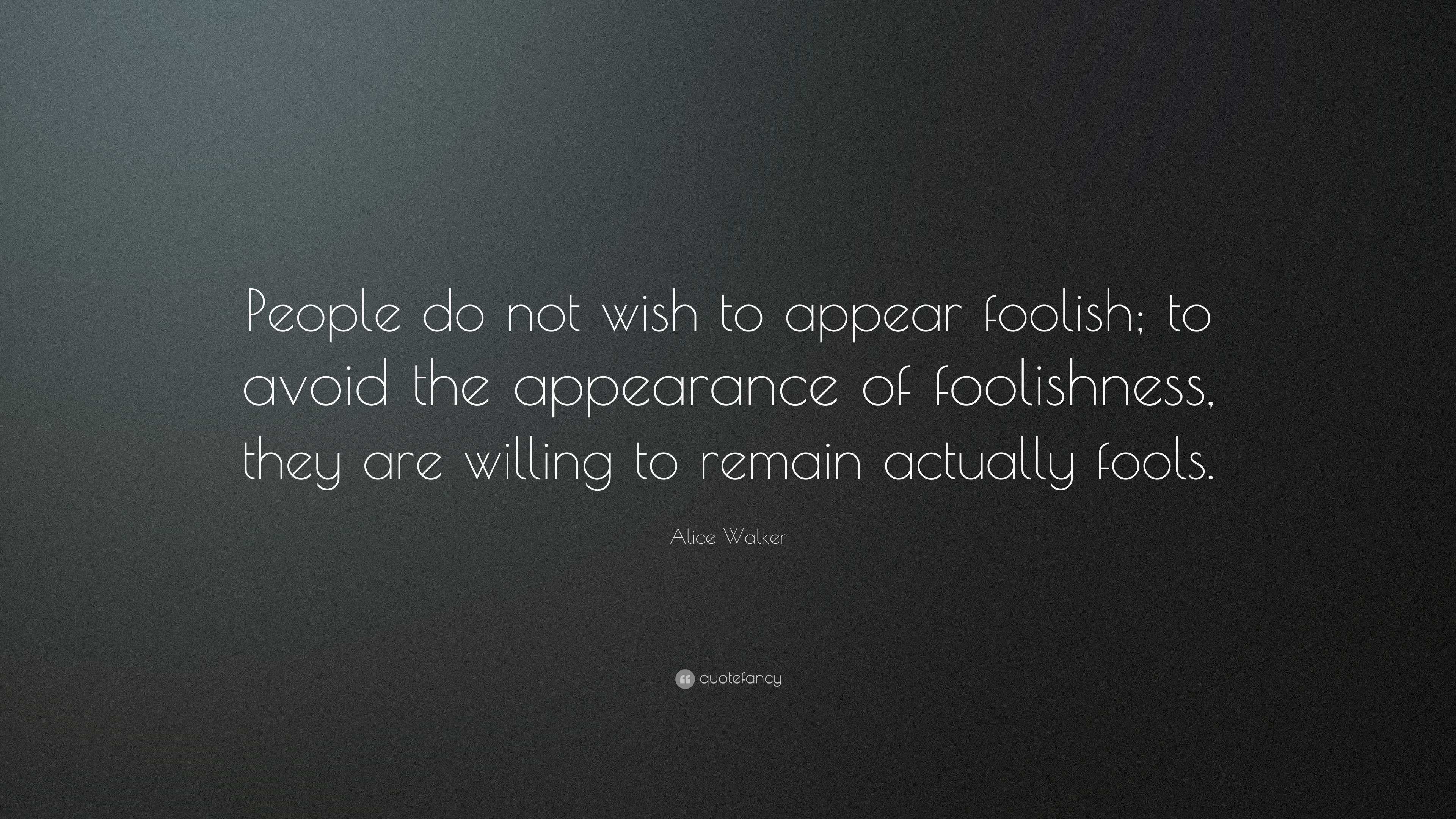 Alice Walker Quote: “People do not wish to appear foolish; to avoid the ...