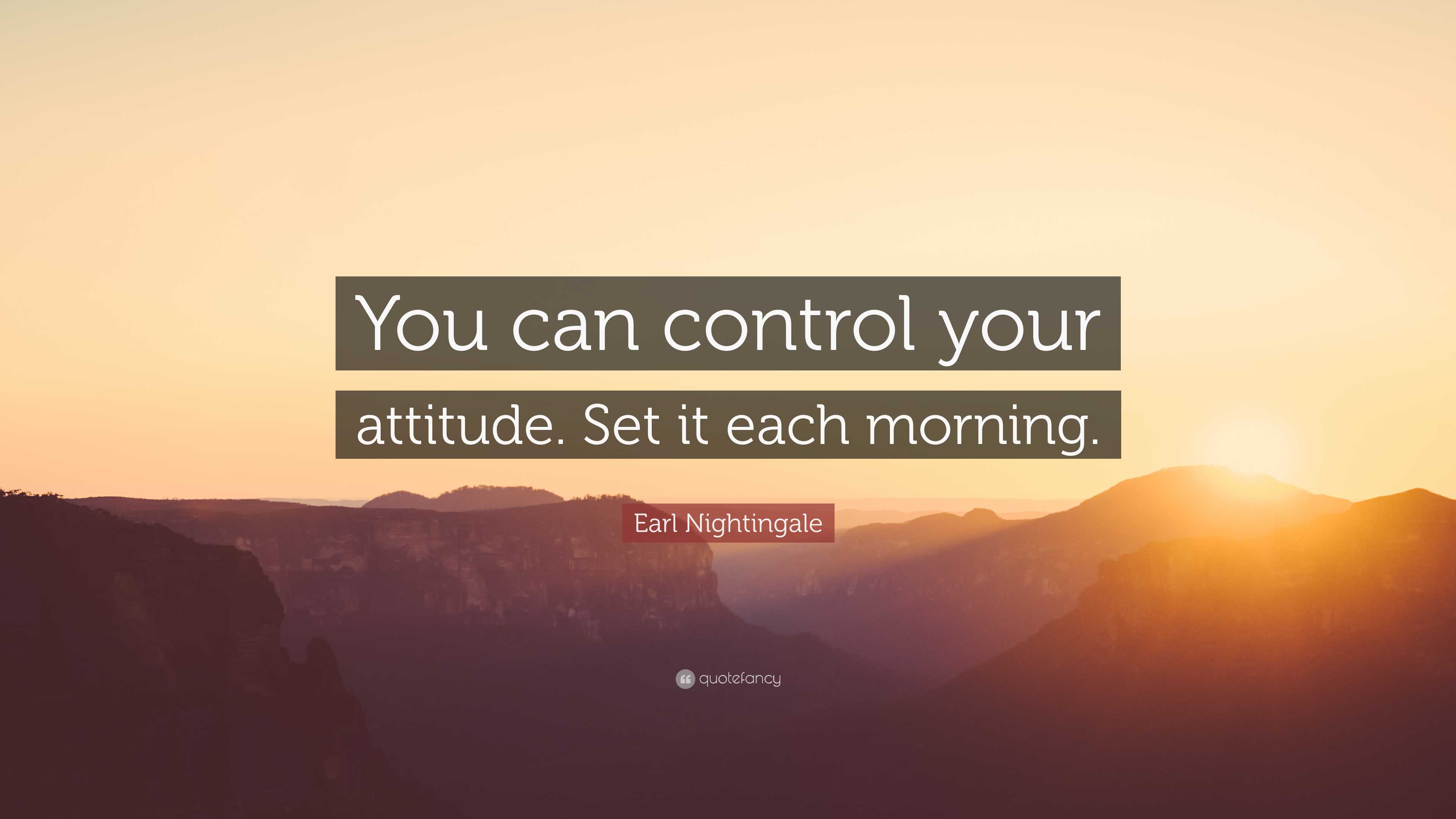 Earl Nightingale Quote: “You can control your attitude. Set it each ...
