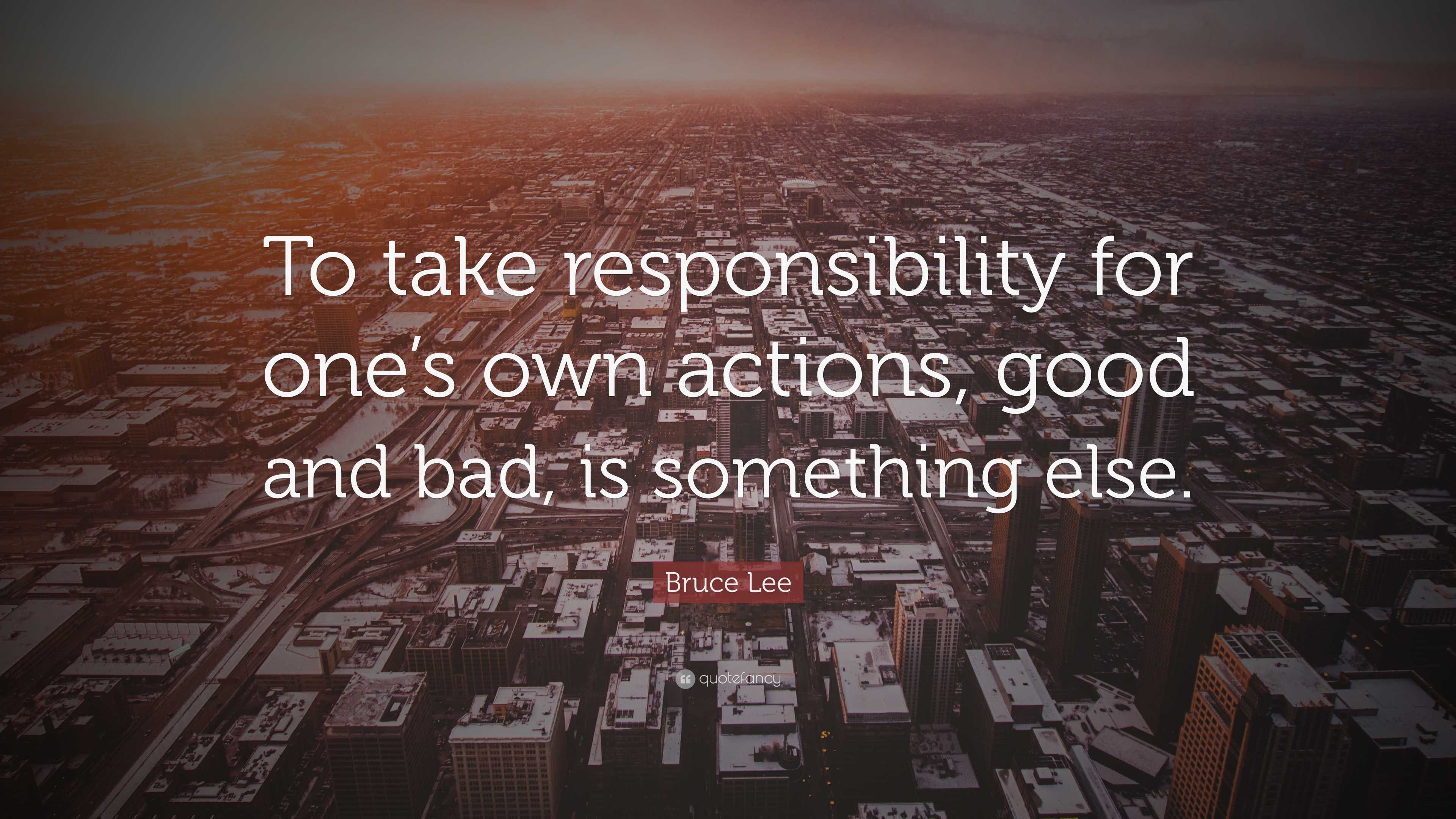 Bruce Lee Quote: “To take responsibility for one’s own actions, good ...