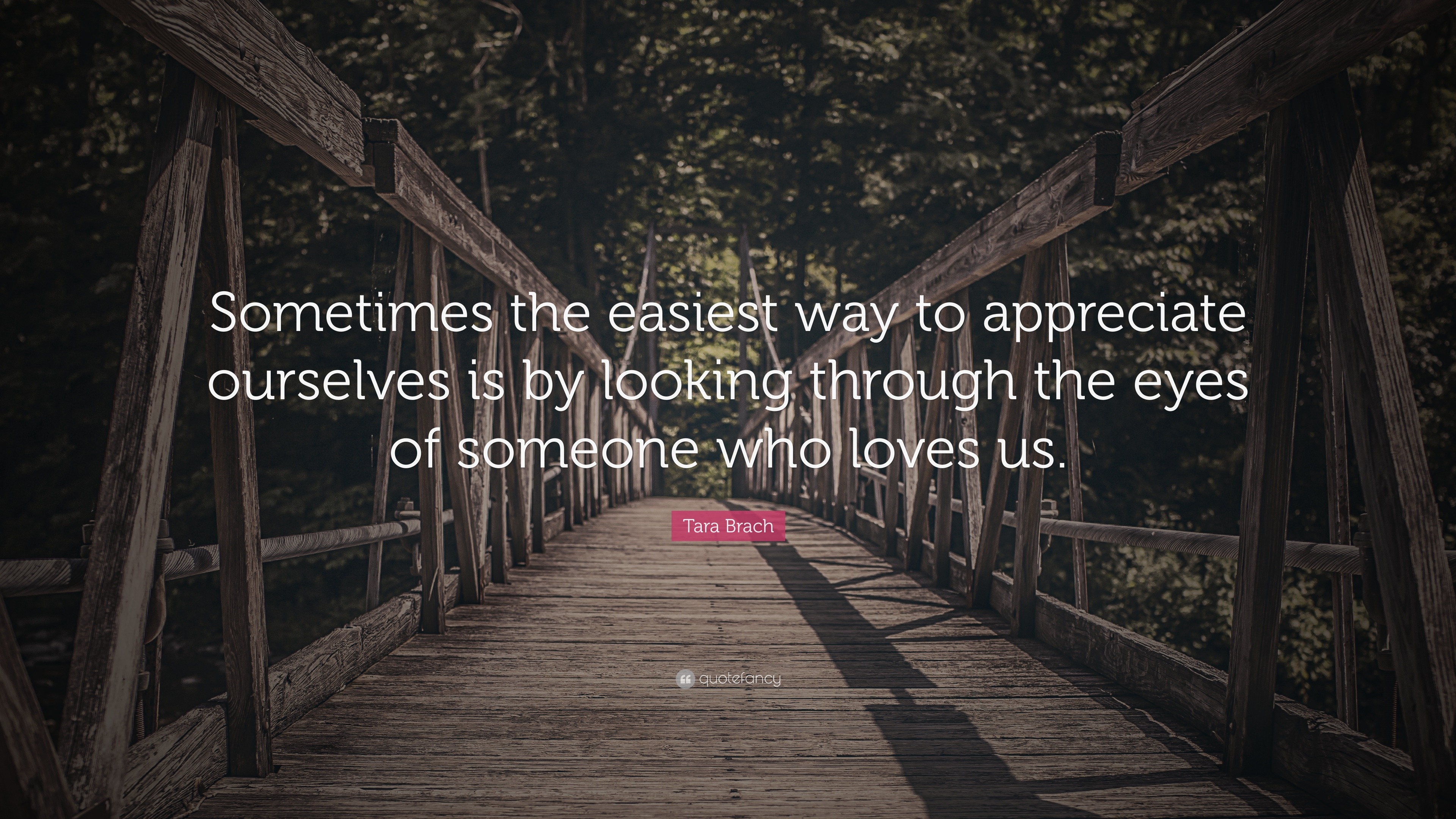Tara Brach Quote: “Sometimes the easiest way to appreciate ourselves is ...