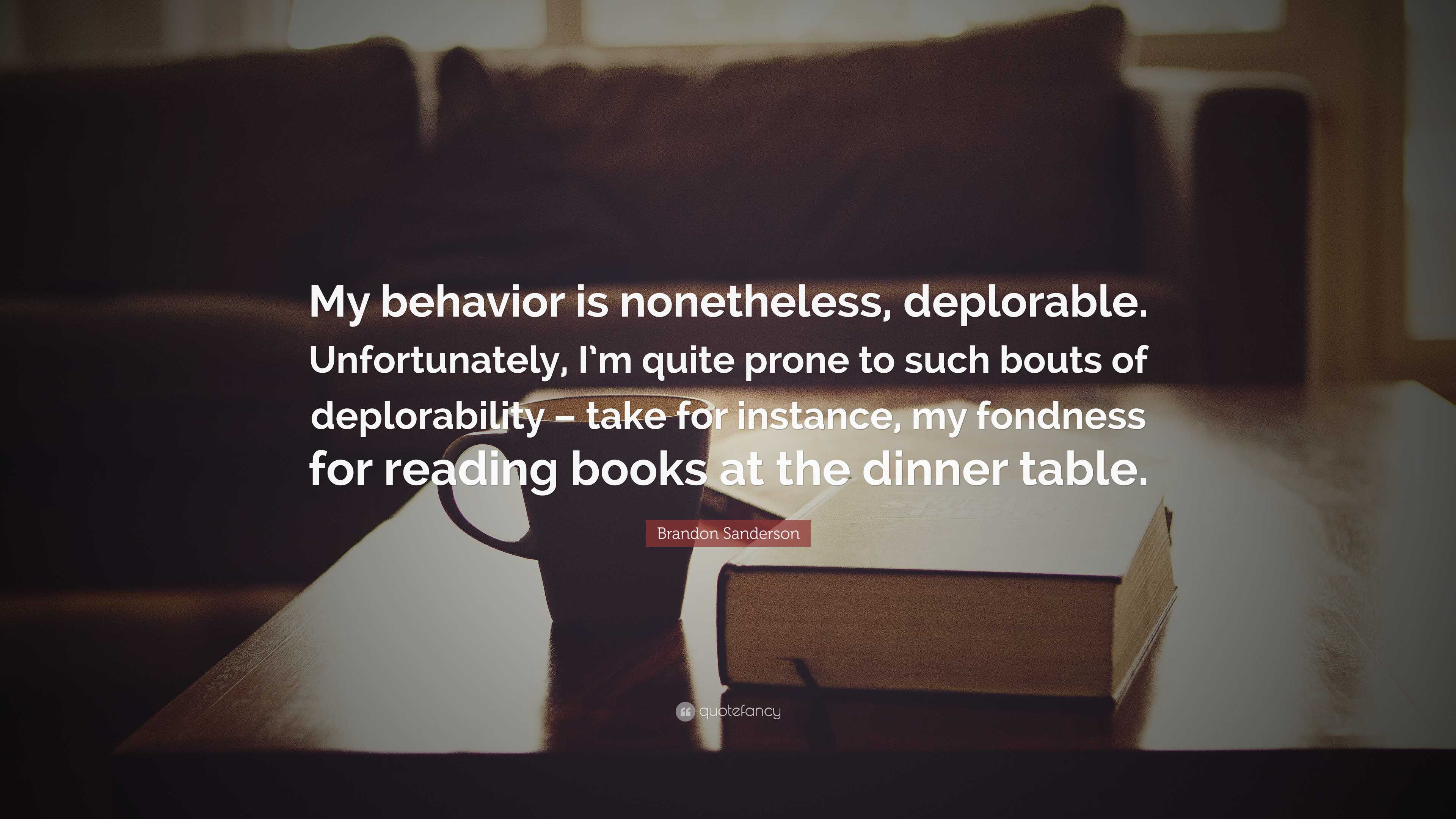 Brandon Sanderson Quote: “My behavior is nonetheless, deplorable ...