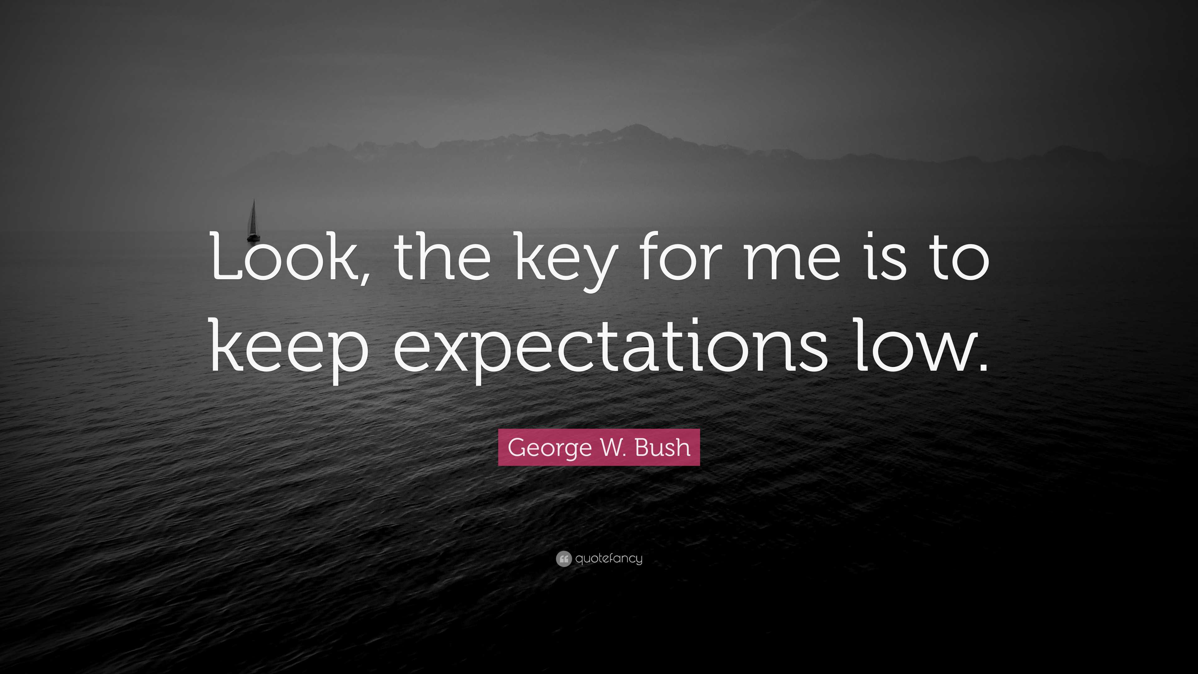George W. Bush Quote: “Look, the key for me is to keep expectations low.”