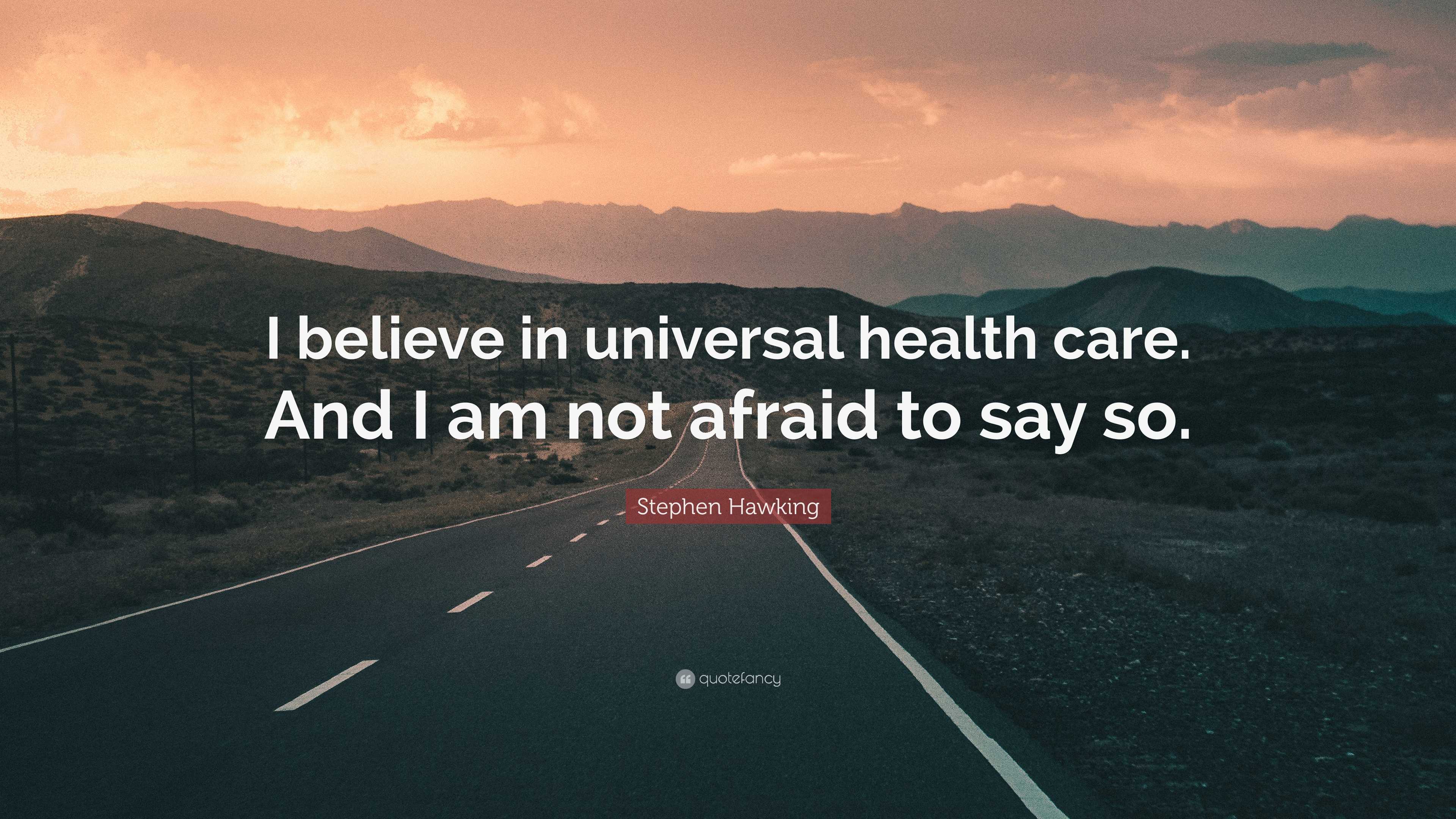 Stephen Hawking Quote: “I believe in universal health care. And I am ...