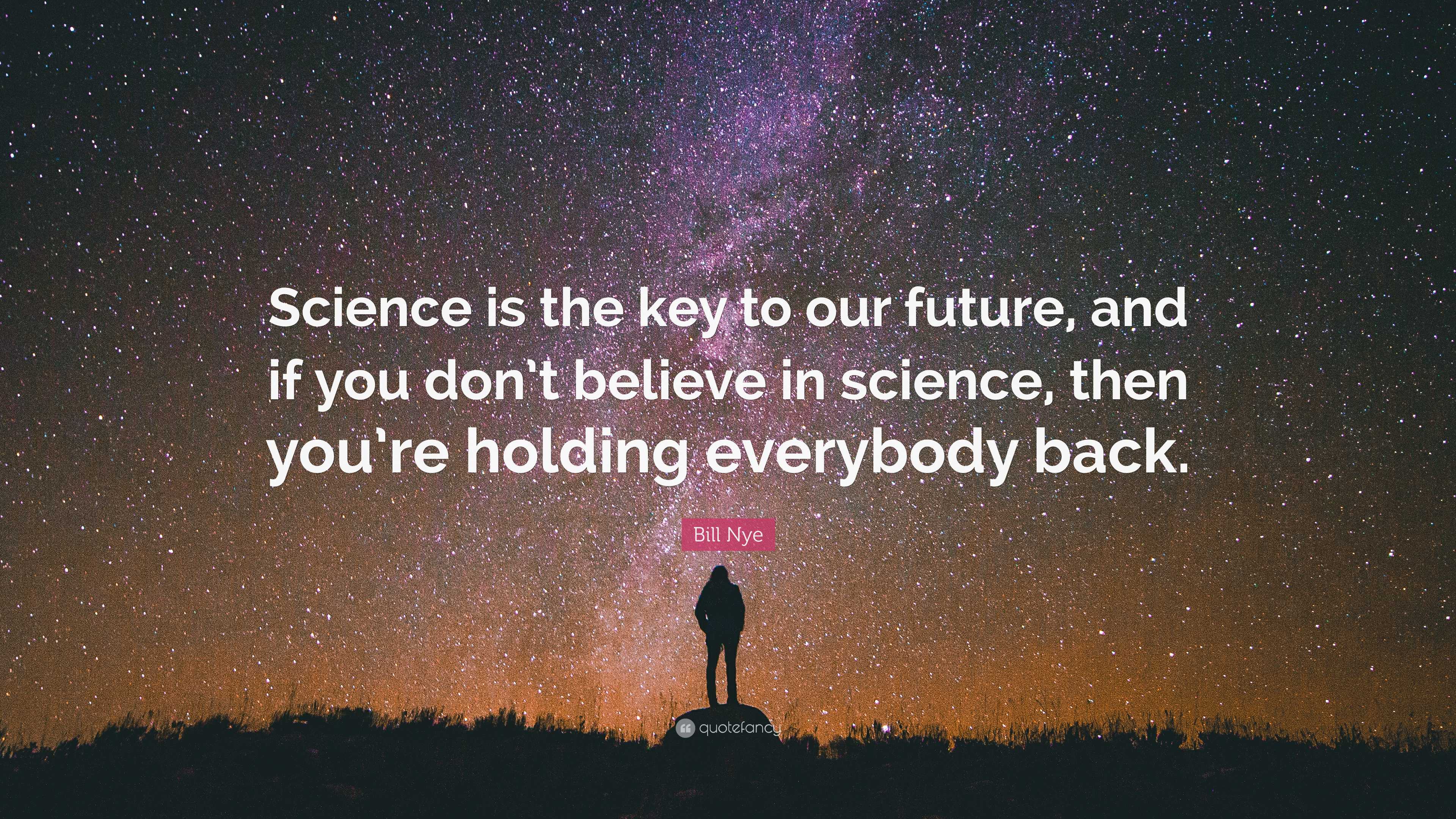 Bill Nye Quote: “Science is the key to our future, and if you don’t ...