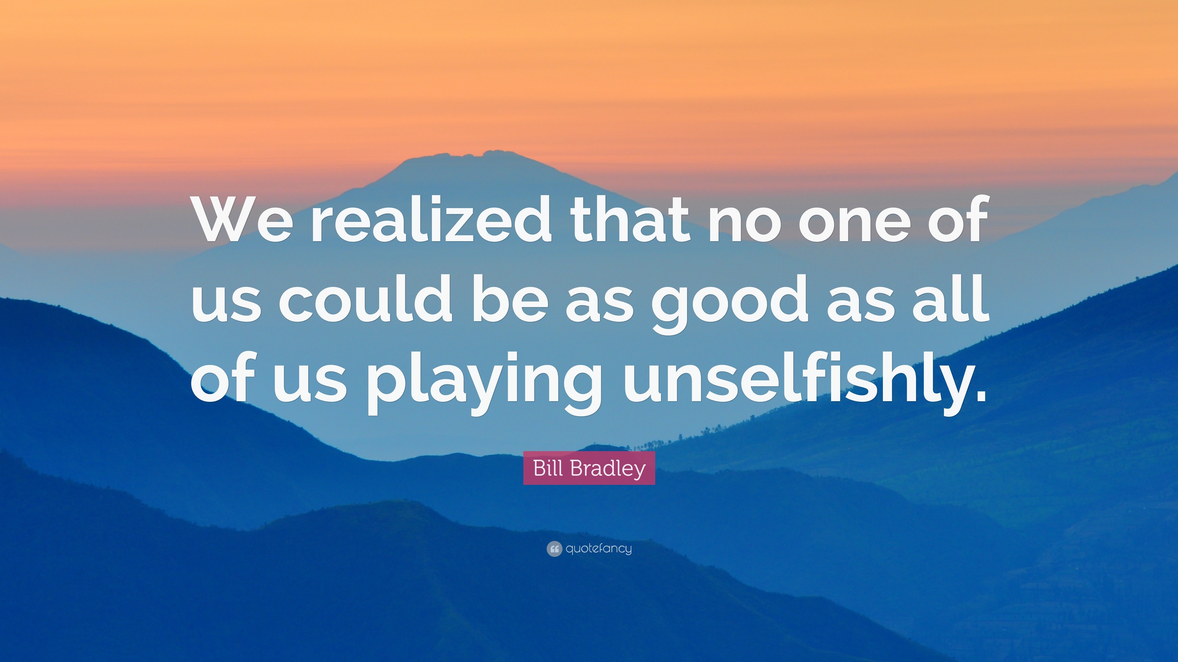 Bill Bradley Quote: “We realized that no one of us could be as good as ...
