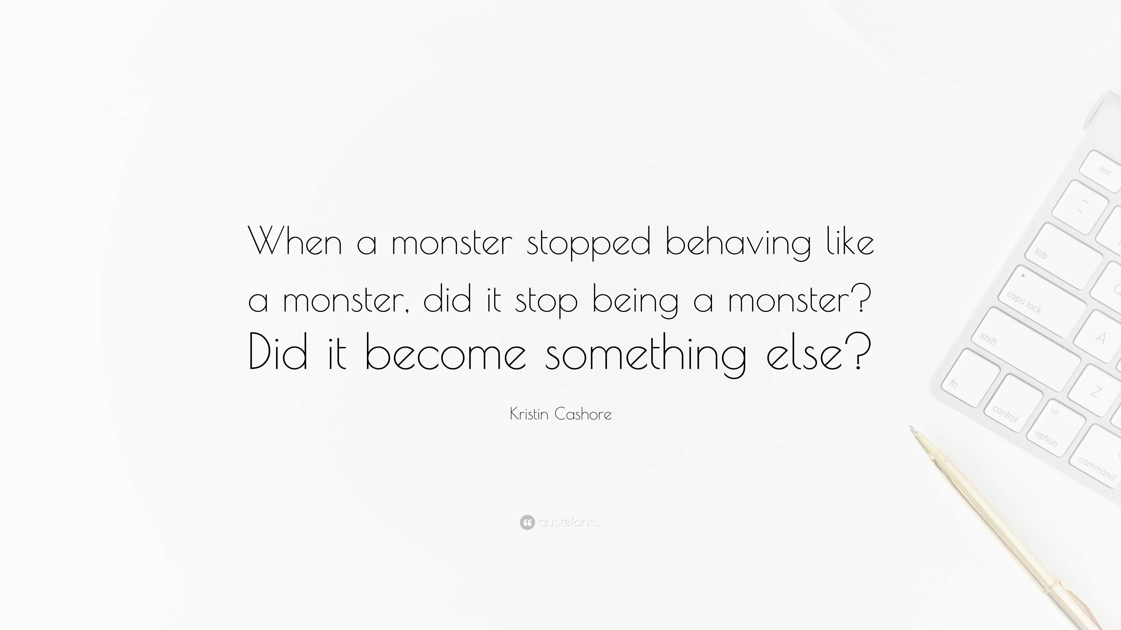 Kristin Cashore Quote: “When a monster stopped behaving like a monster ...