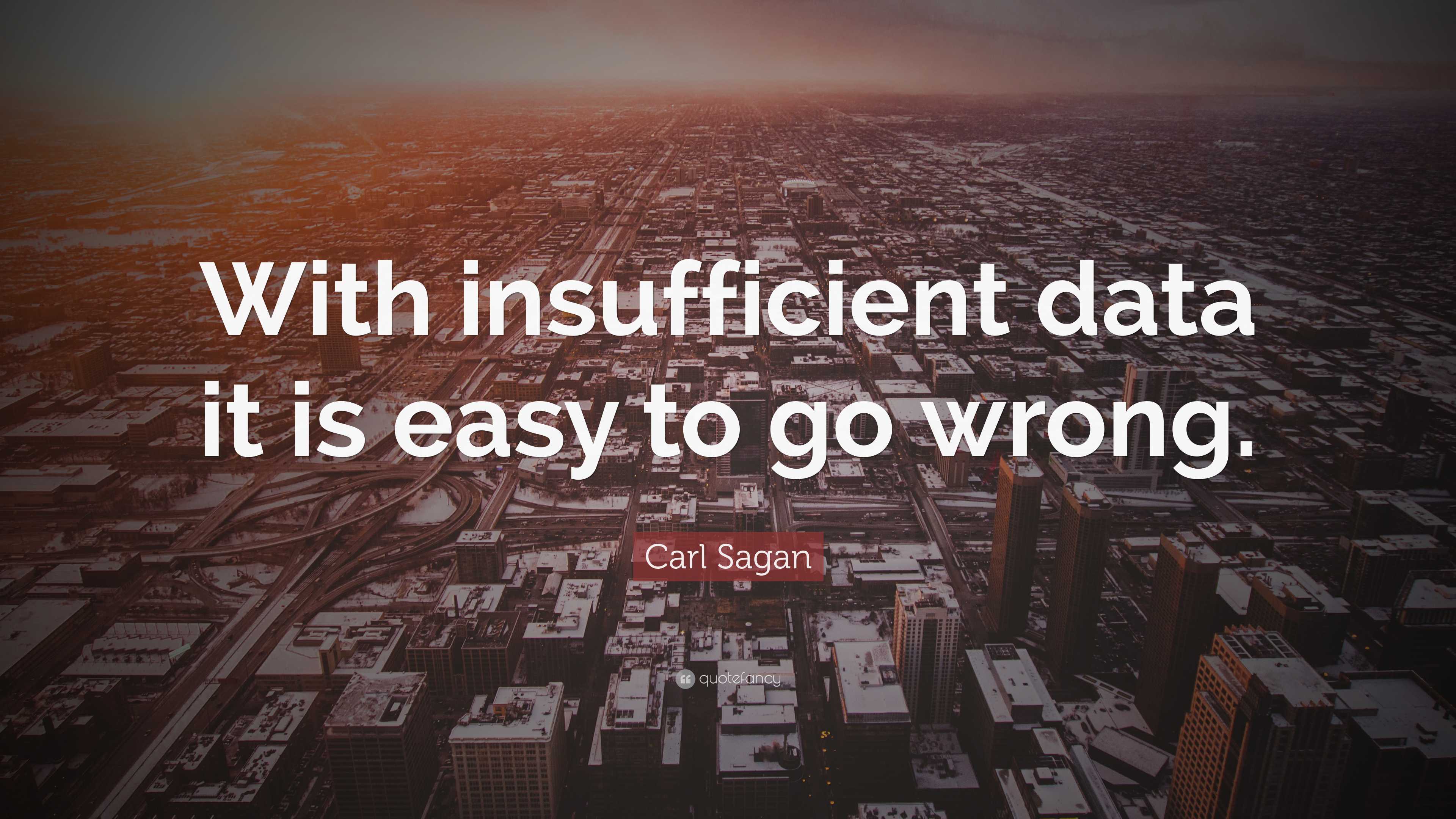 Carl Sagan Quote: “With insufficient data it is easy to go wrong.”