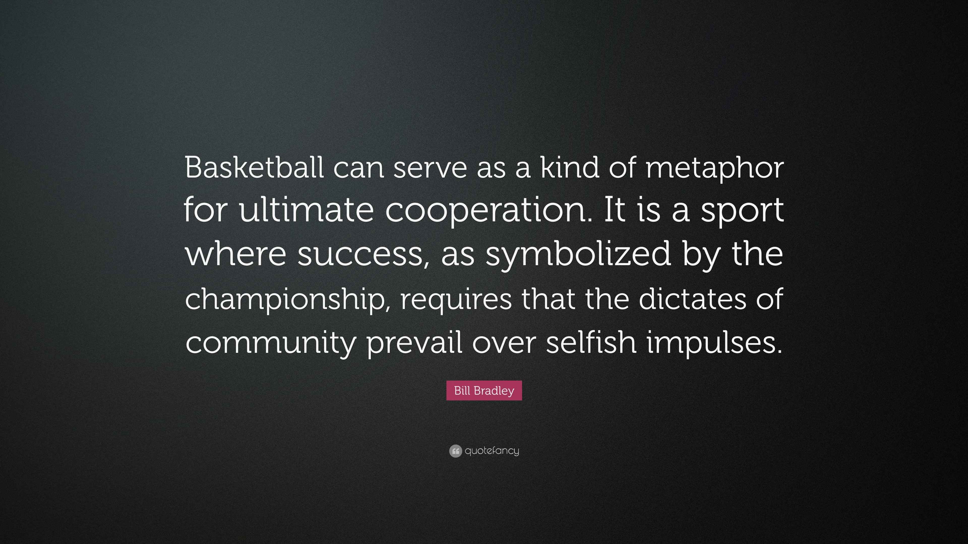 Bill Bradley Quote: “Basketball can serve as a kind of metaphor for ...