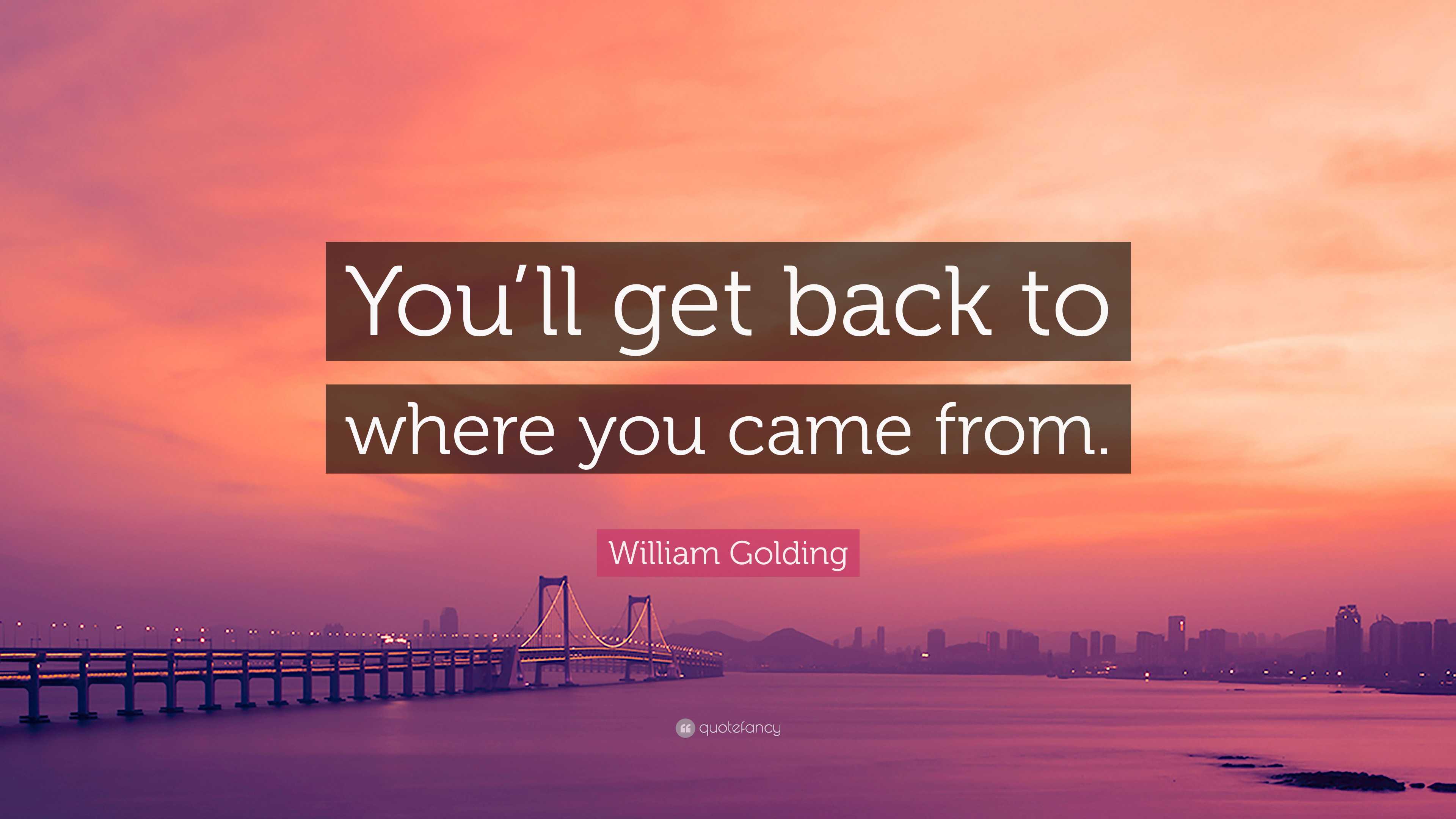 William Golding Quote: “You’ll get back to where you came from.”