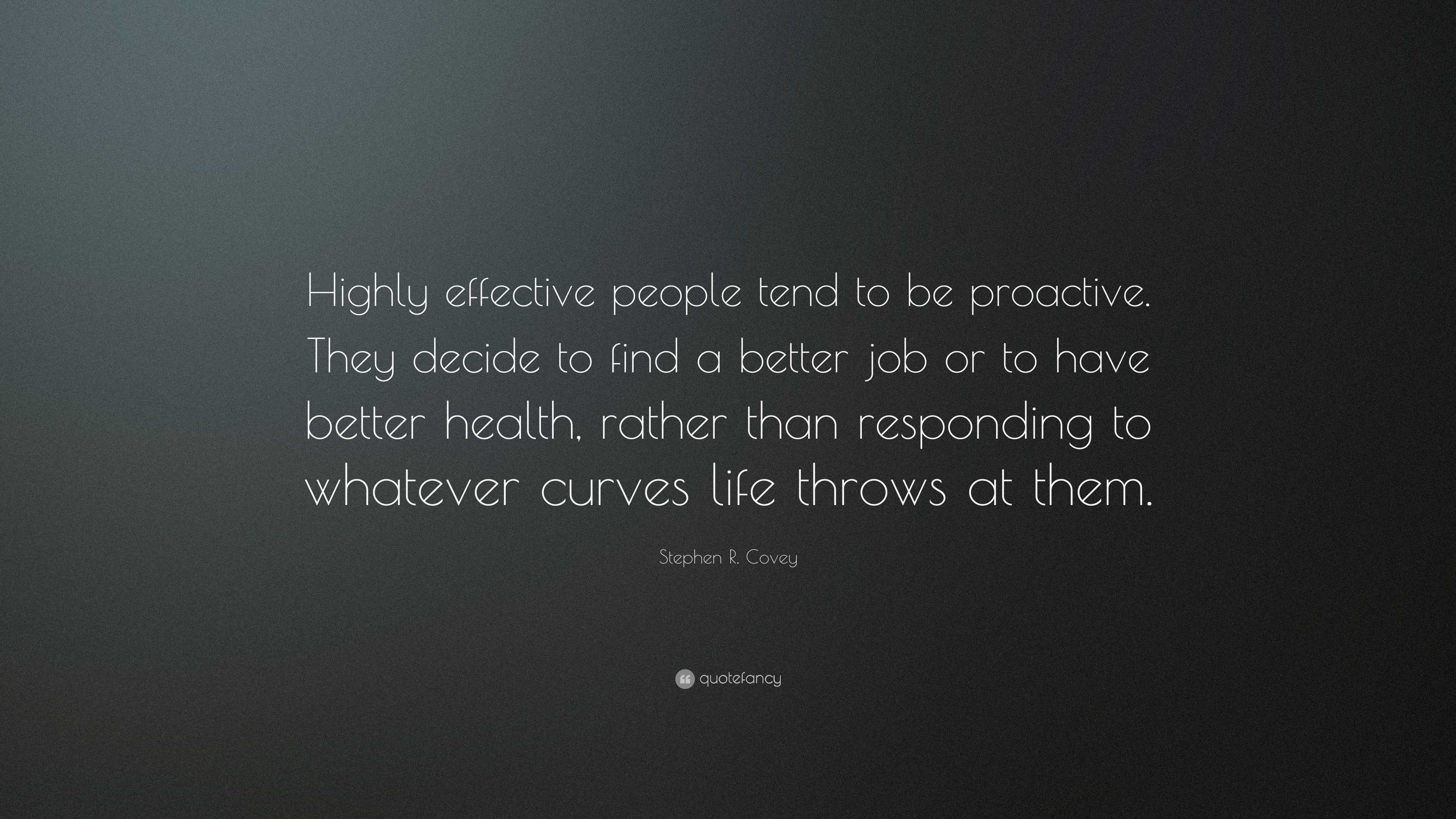 Stephen R. Covey Quote: “Highly effective people tend to be proactive ...
