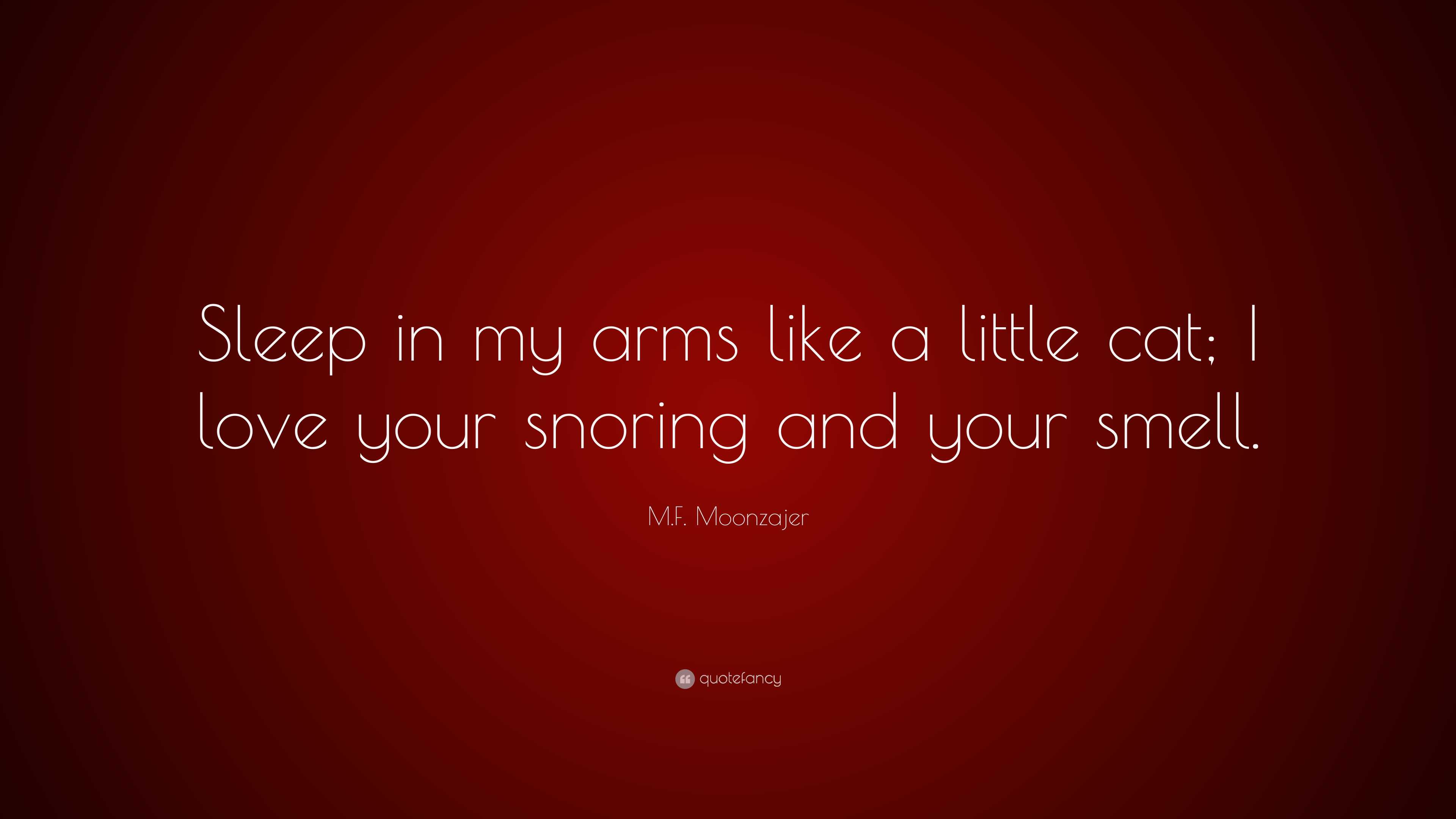 M.F. Moonzajer Quote: “Sleep in my arms like a little cat; I love your ...