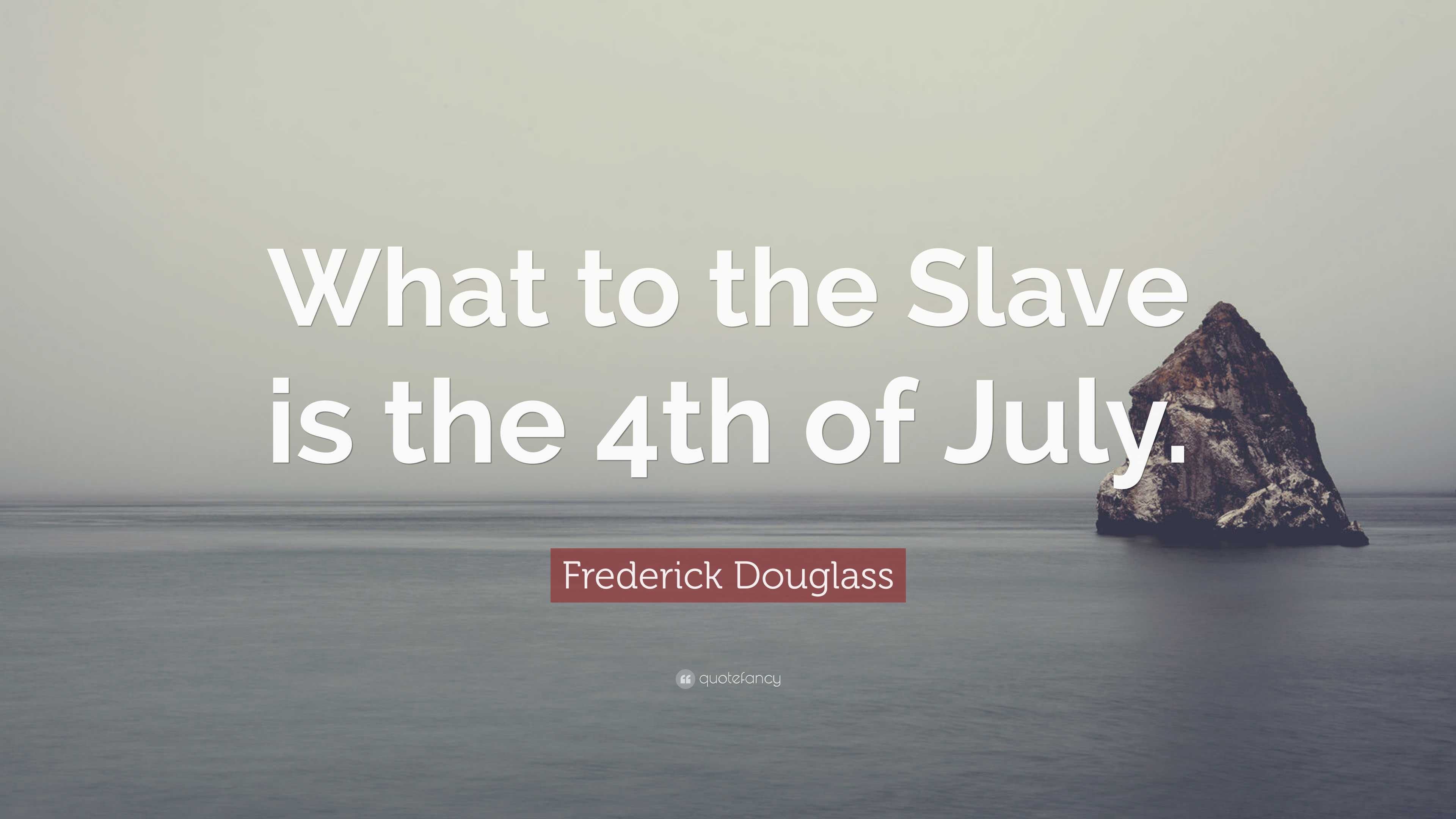Frederick Douglass Quote: “What to the Slave is the 4th of July.”