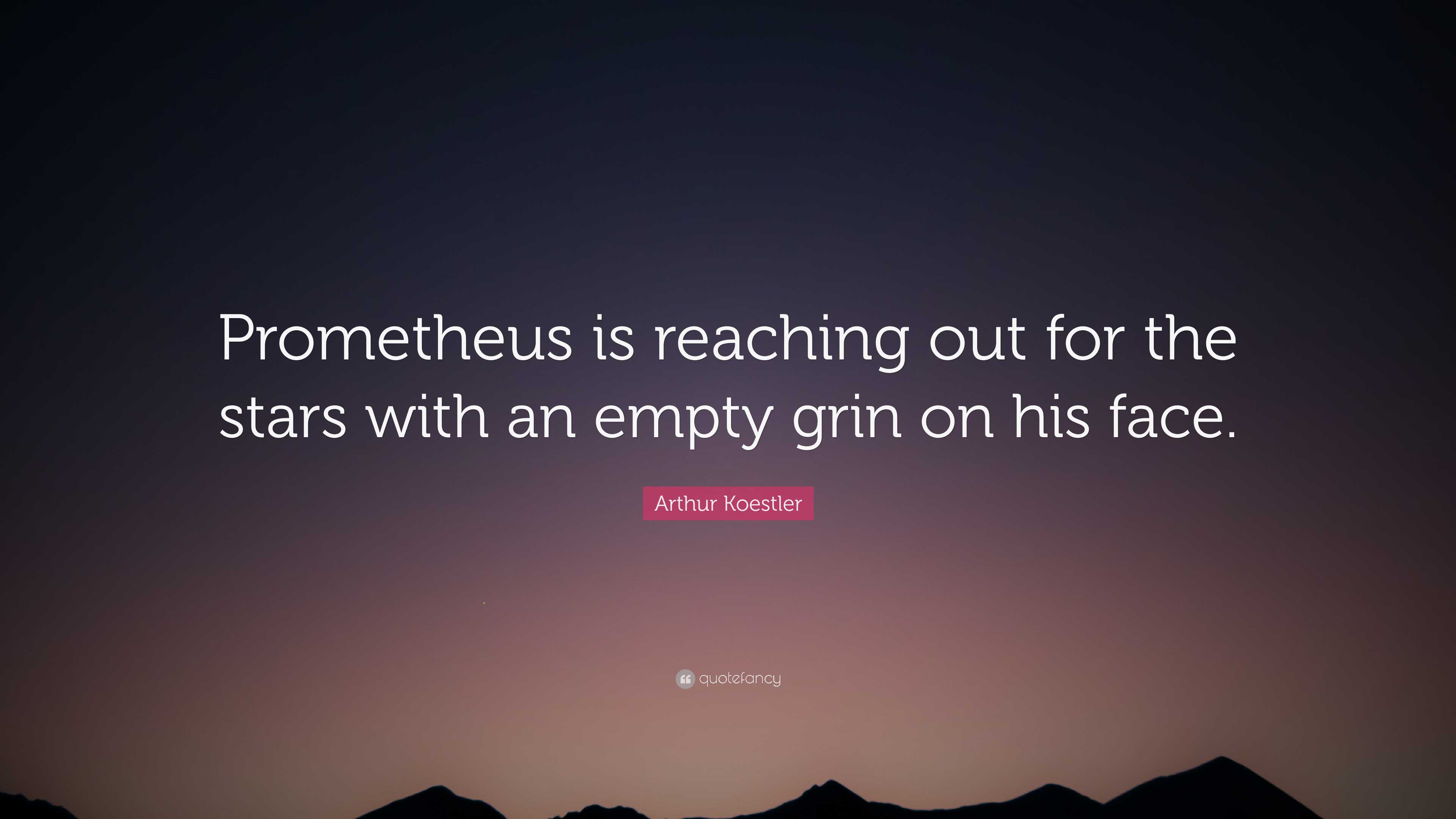 Arthur Koestler Quote: “Prometheus is reaching out for the stars with ...