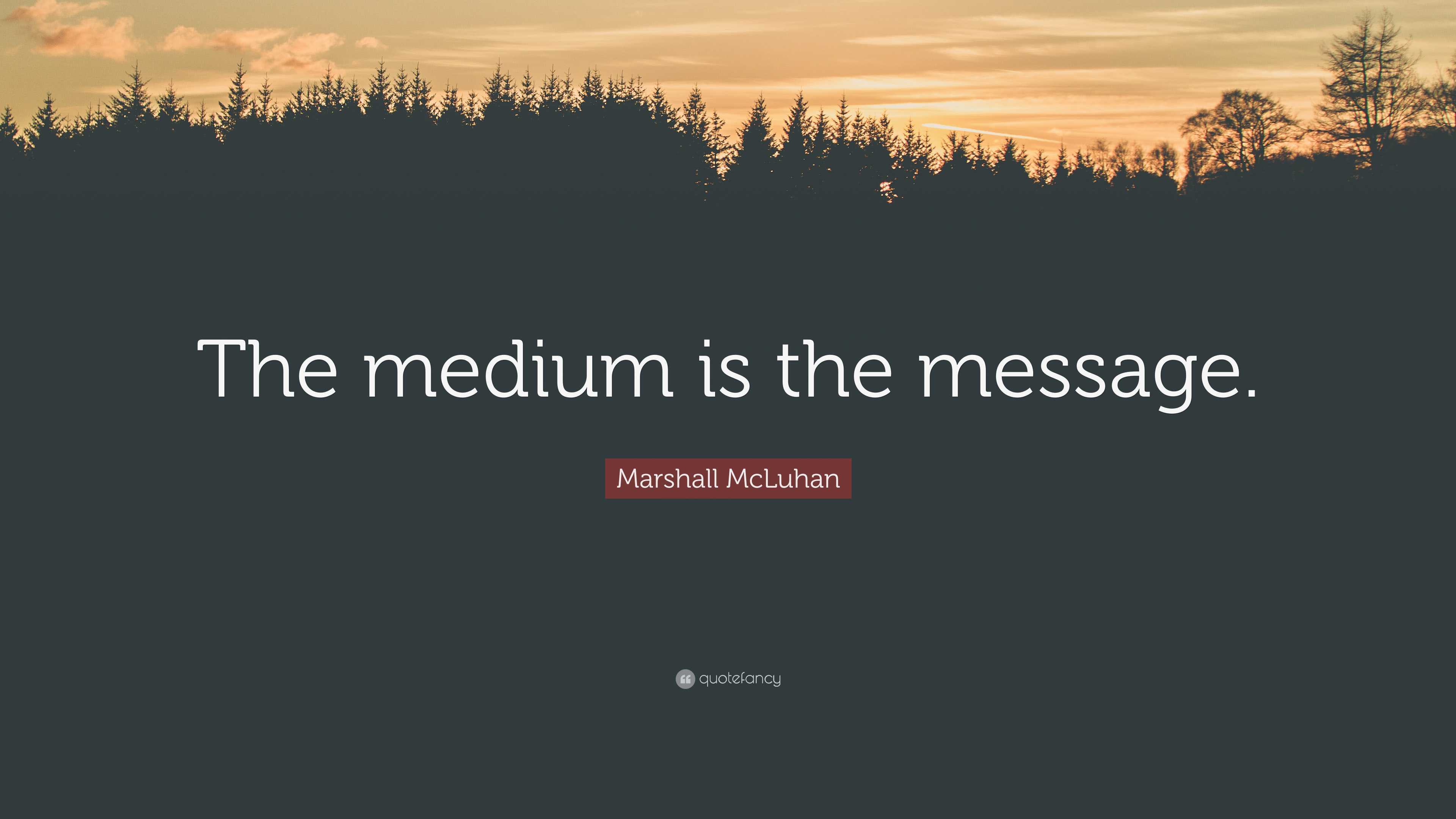 Marshall McLuhan Quote: “The medium is the message.”