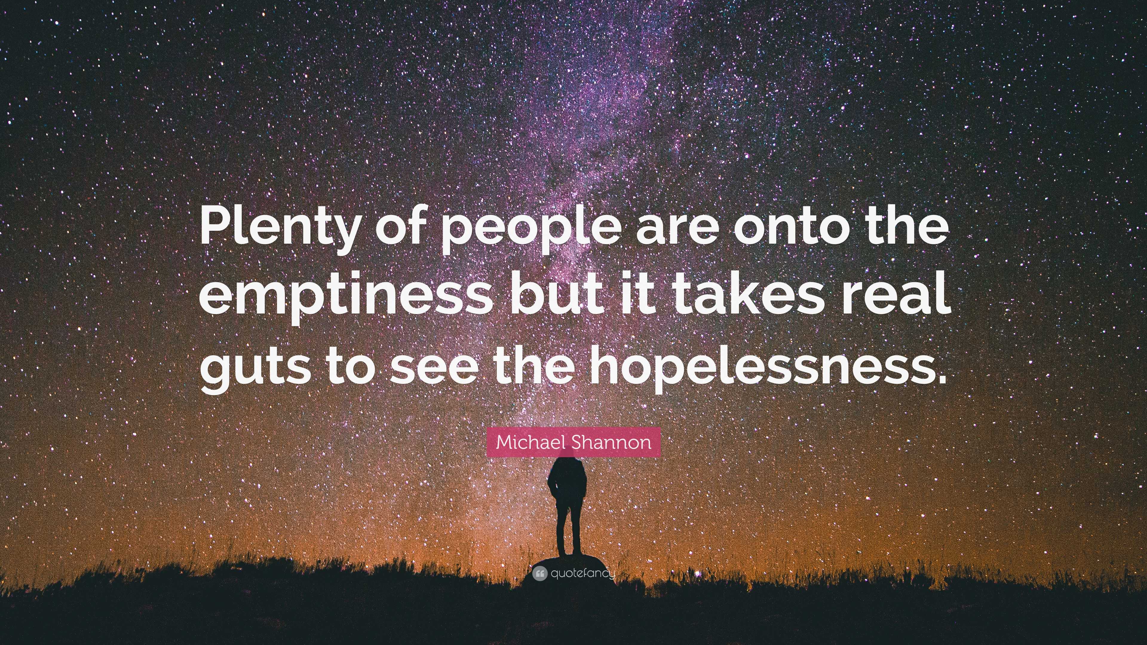 Michael Shannon Quote: “Plenty of people are onto the emptiness but it ...